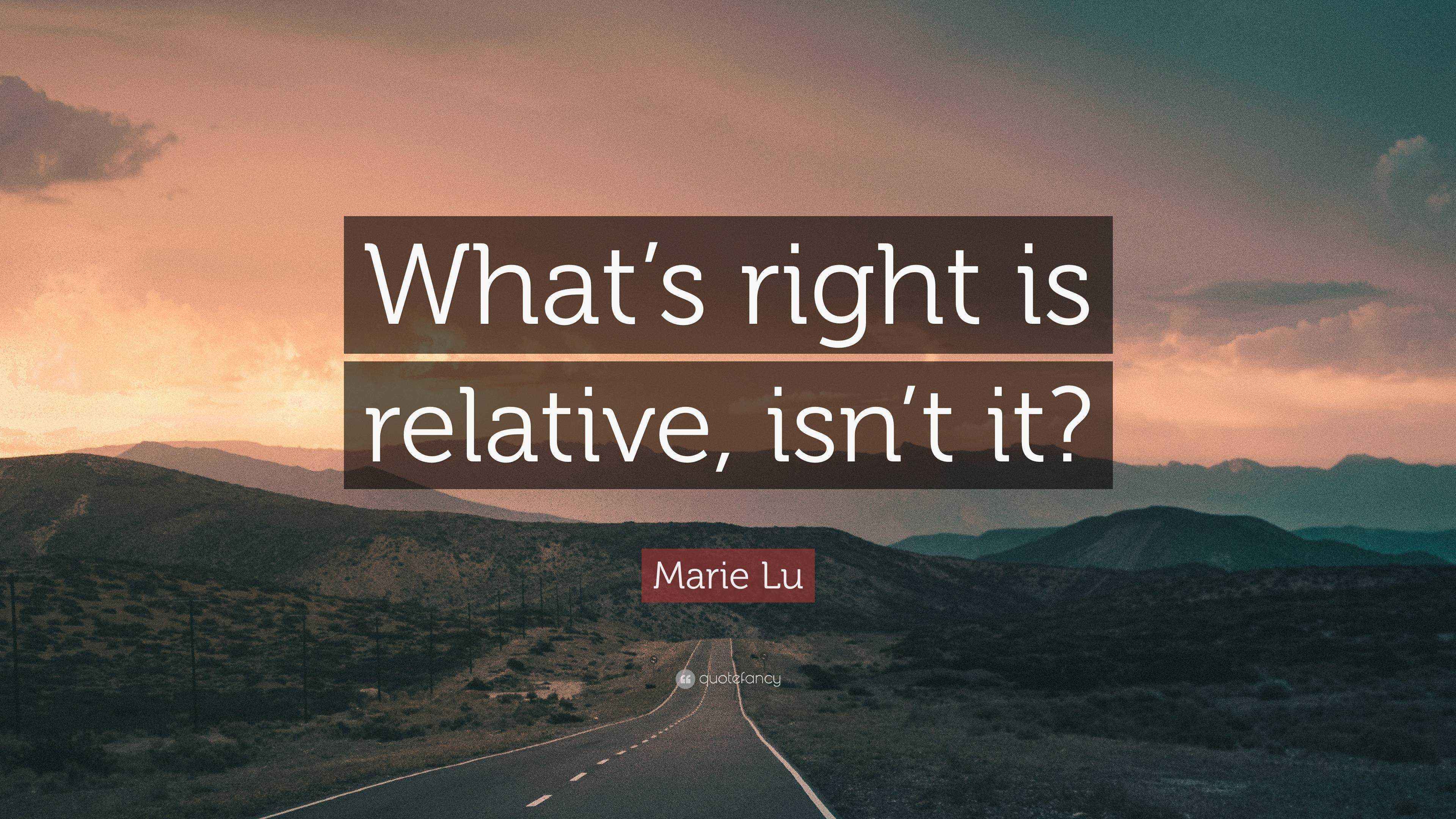 Marie Lu Quote: “What’s right is relative, isn’t it?”