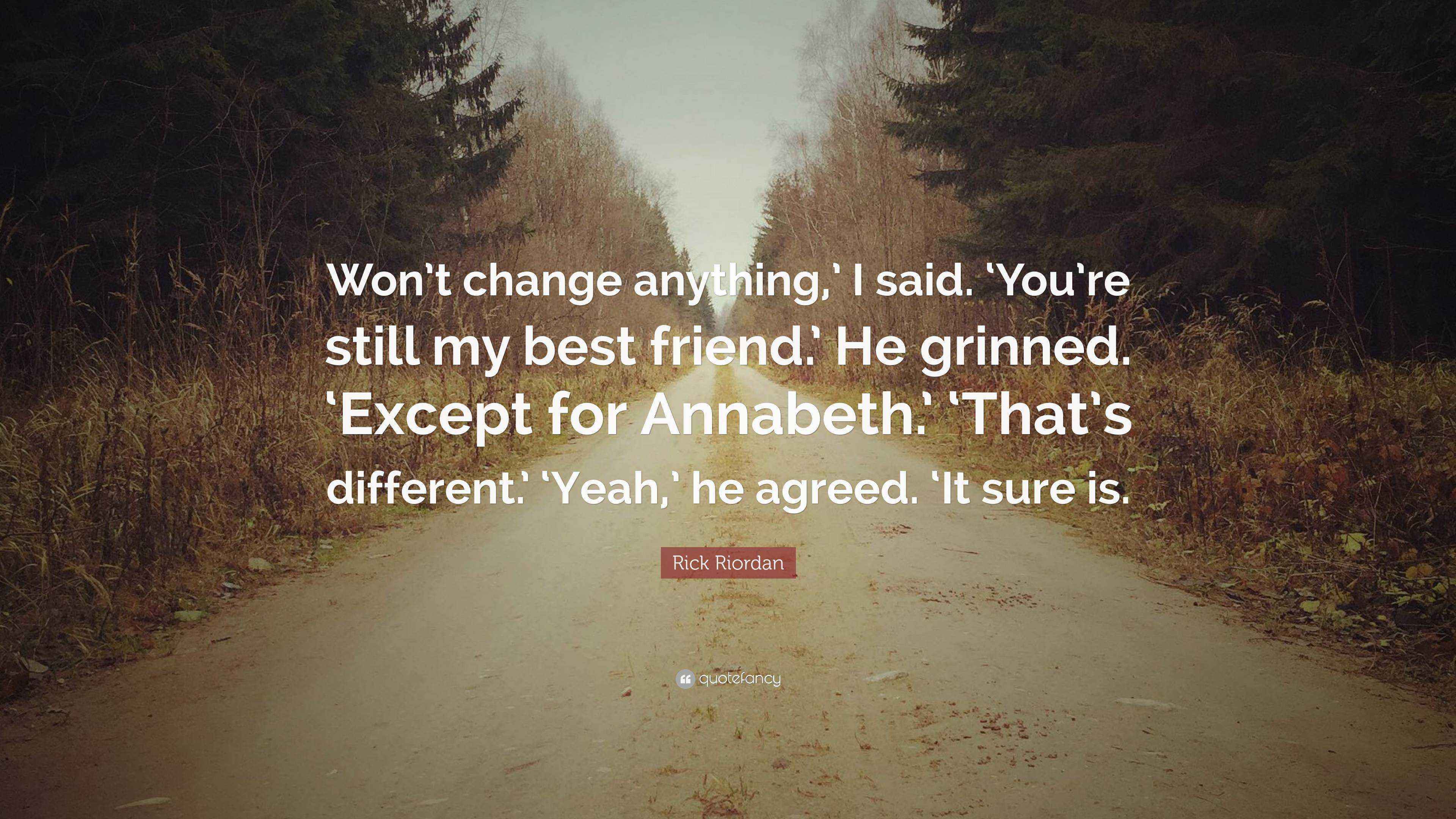 Rick Riordan Quote: “Won’t change anything,’ I said. ‘You’re still my ...