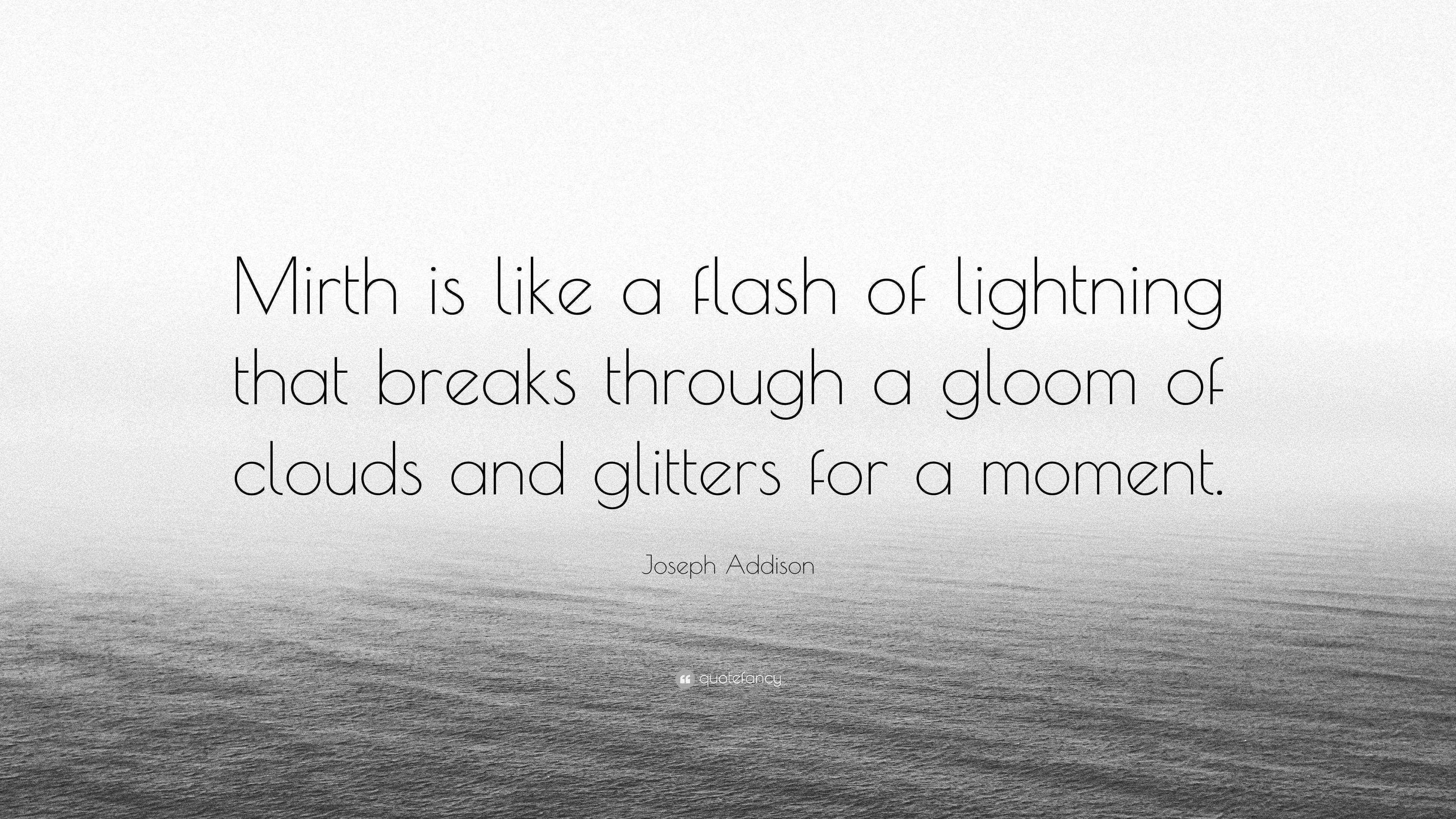Joseph Addison Quote: “Mirth is like a flash of lightning that breaks ...