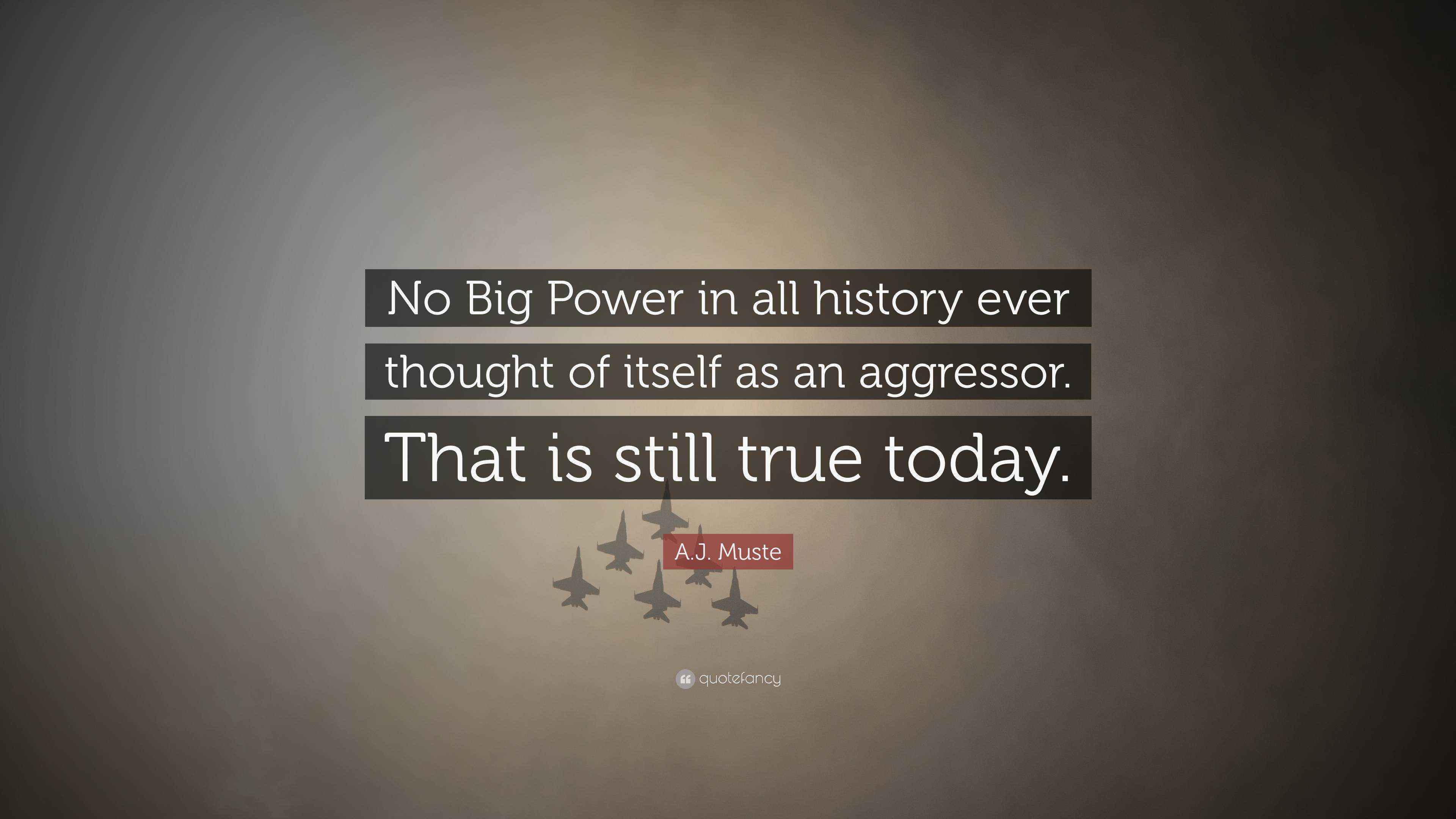 A.J. Muste Quote: “No Big Power in all history ever thought of itself ...