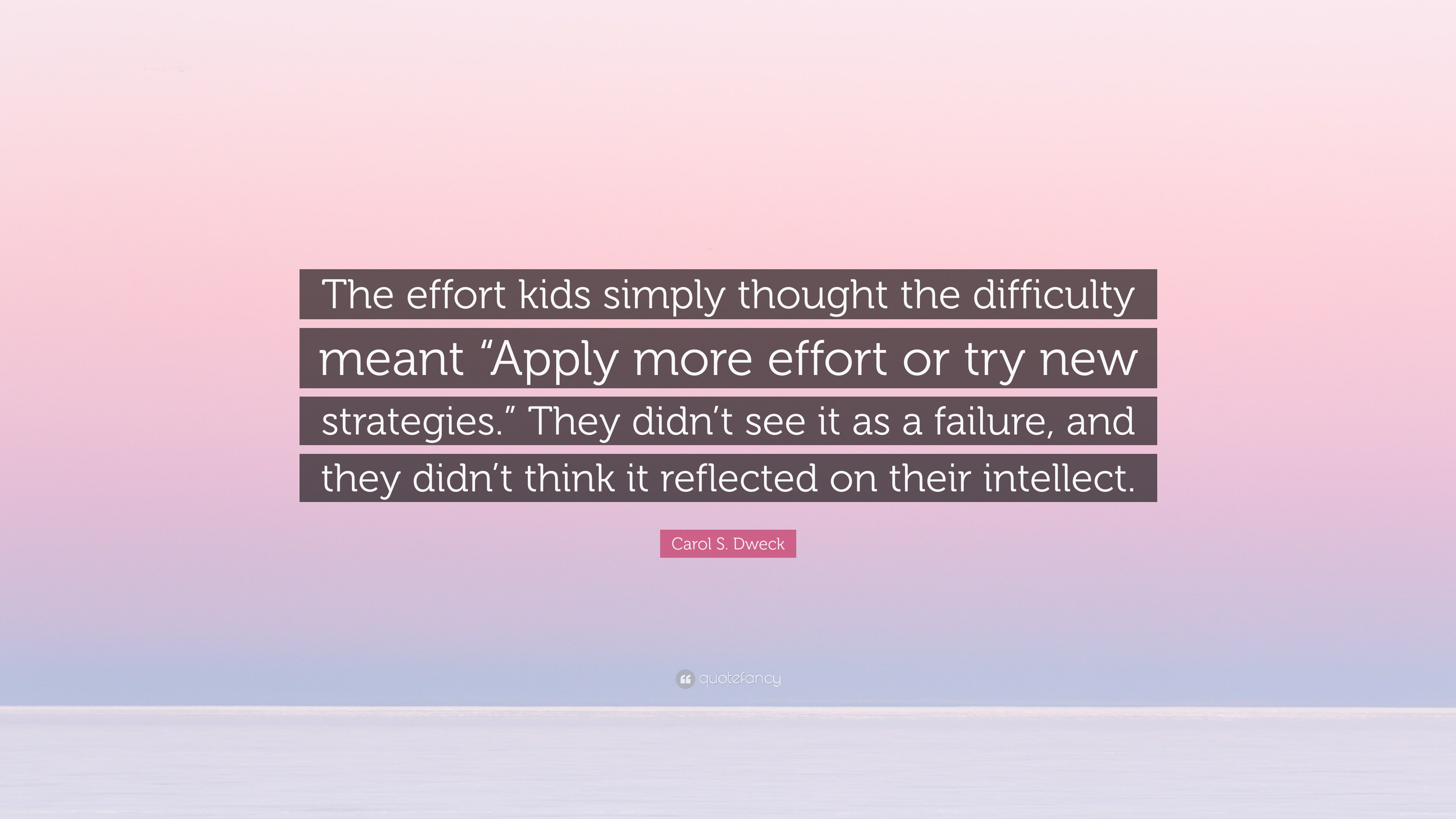 Carol S. Dweck Quote: “The effort kids simply thought the difficulty ...