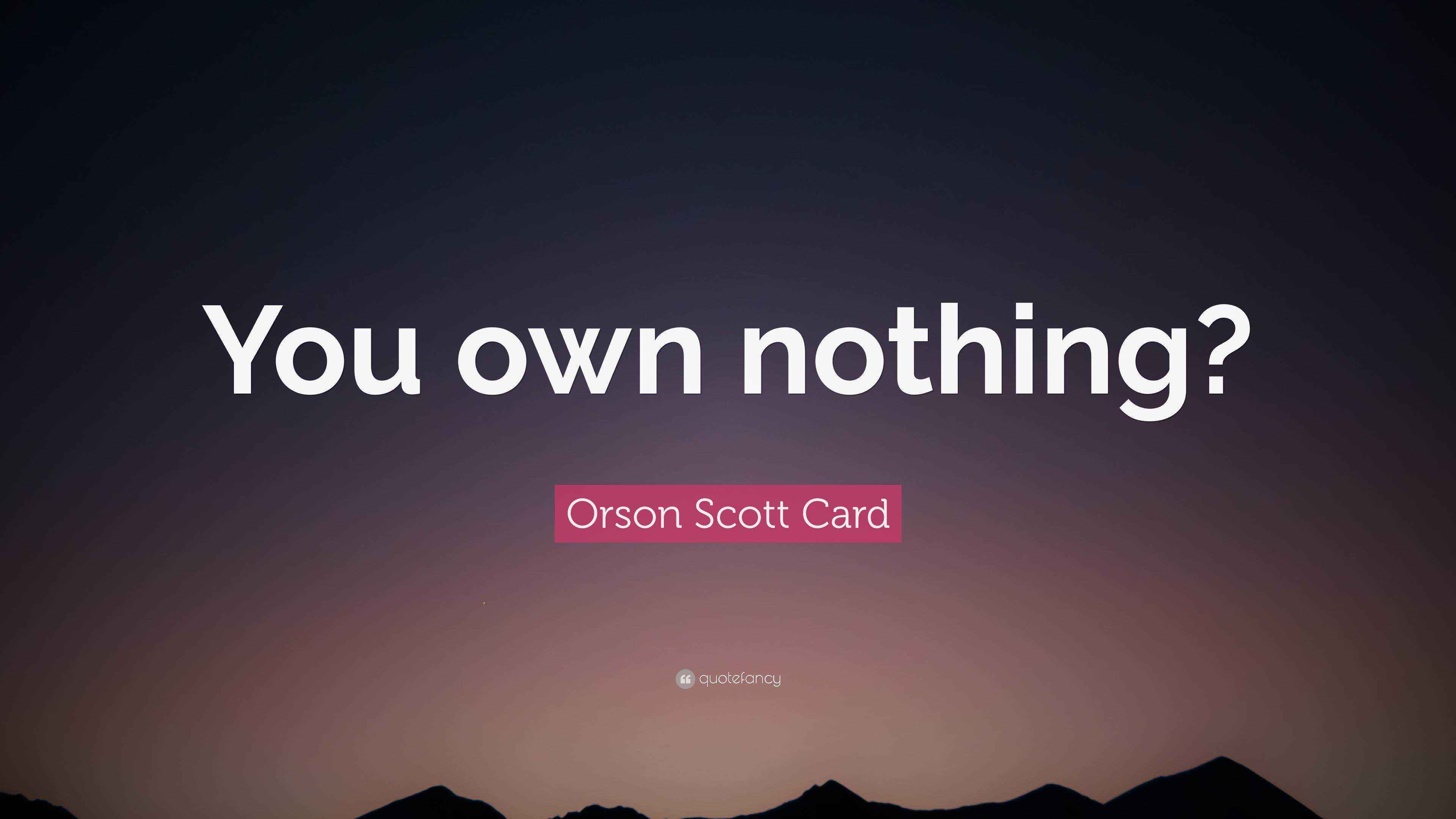 Orson Scott Card Quote: “You own nothing?”