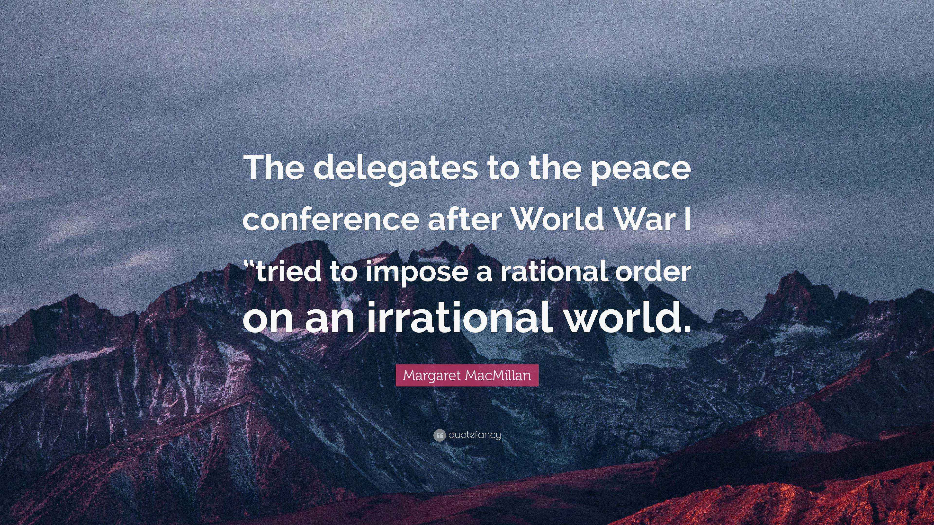 Margaret MacMillan Quote: “The delegates to the peace conference after ...