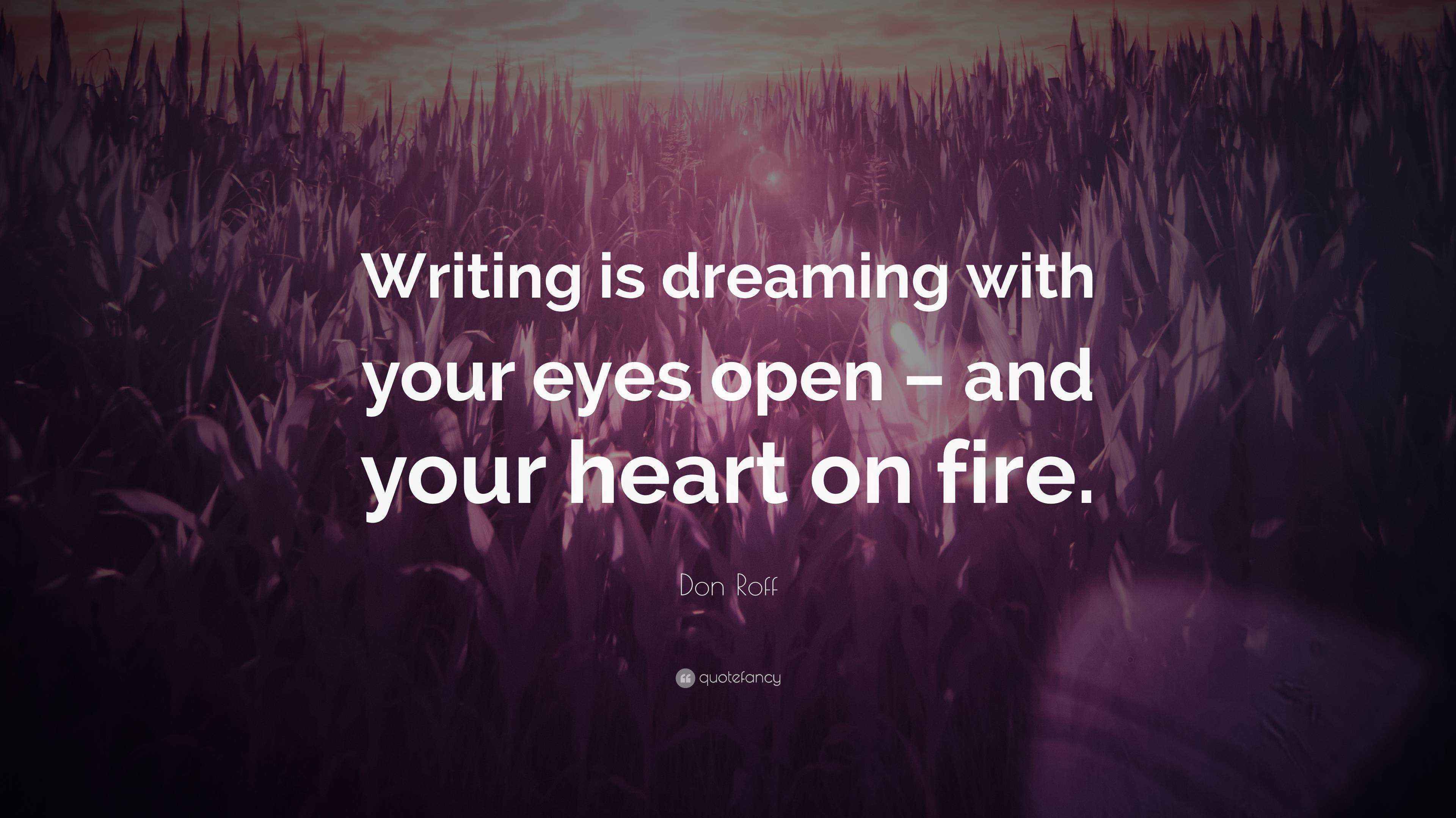 Don Roff Quote: “Writing is dreaming with your eyes open – and your ...