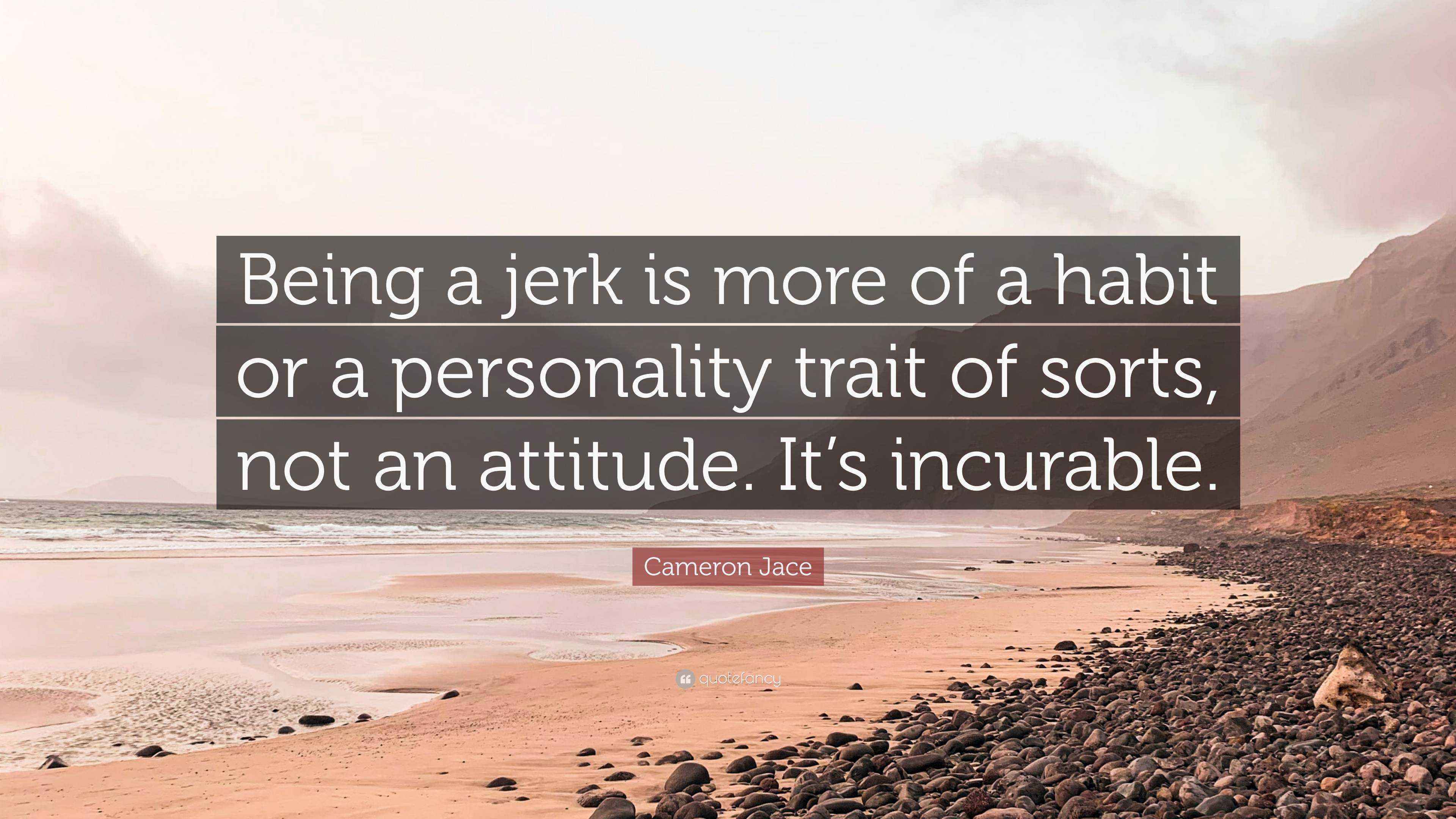 Cameron Jace Quote: “Being a jerk is more of a habit or a personality ...