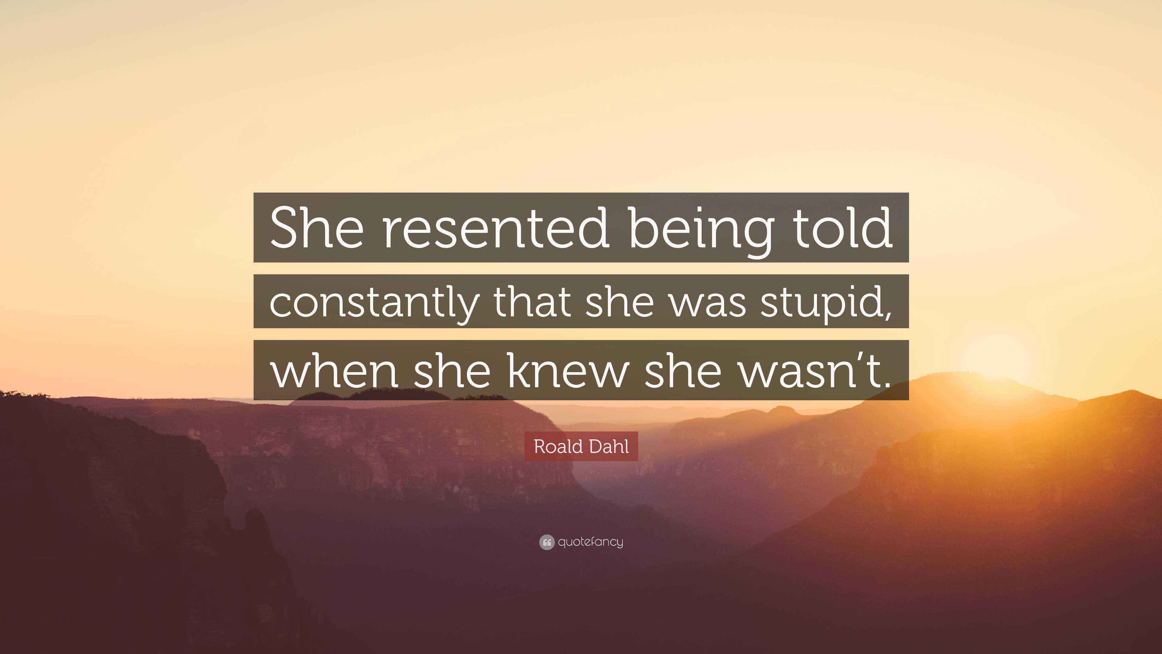 Roald Dahl Quote: “She resented being told constantly that she was ...