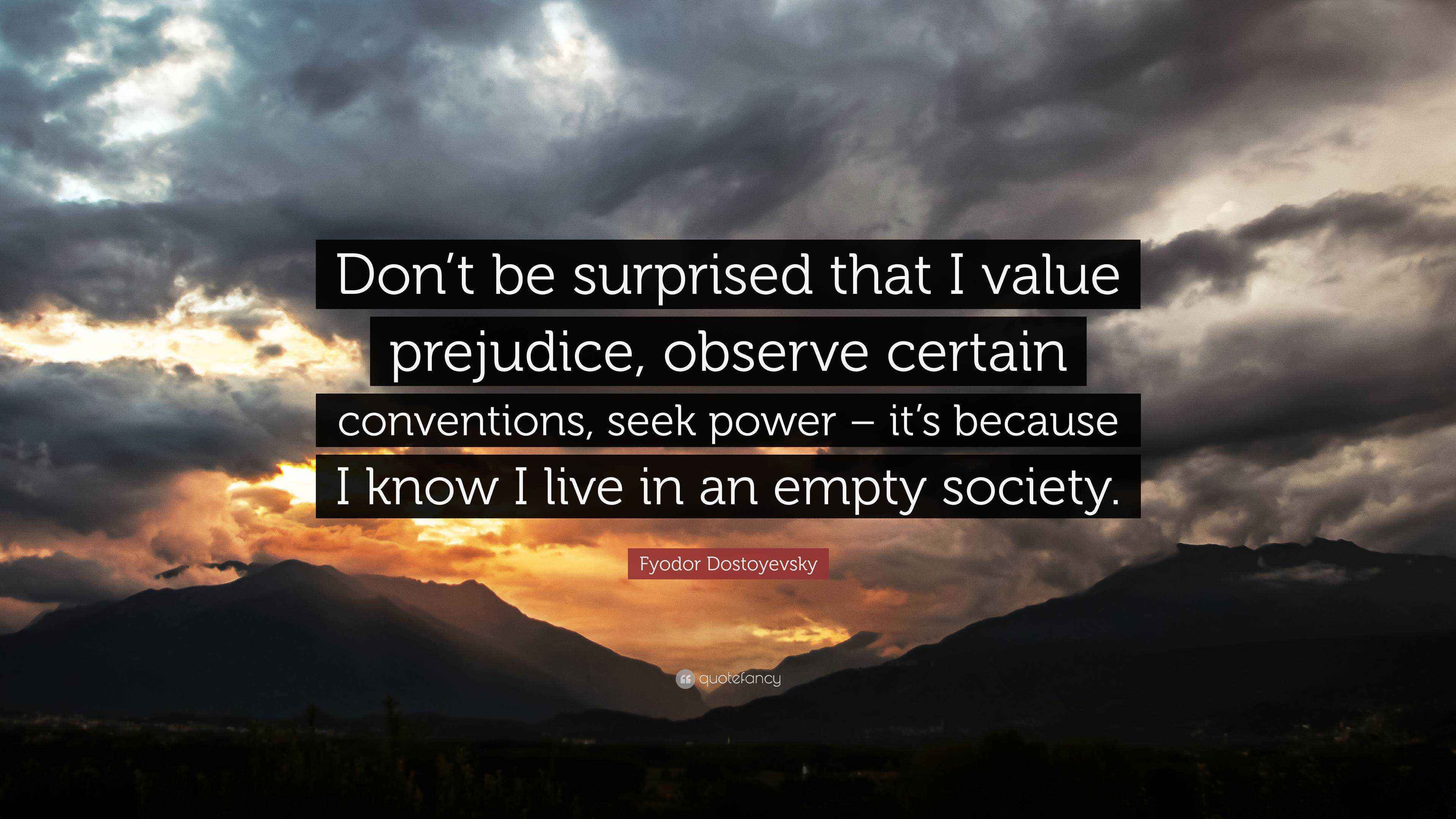Fyodor Dostoyevsky Quote: “Don’t be surprised that I value prejudice ...