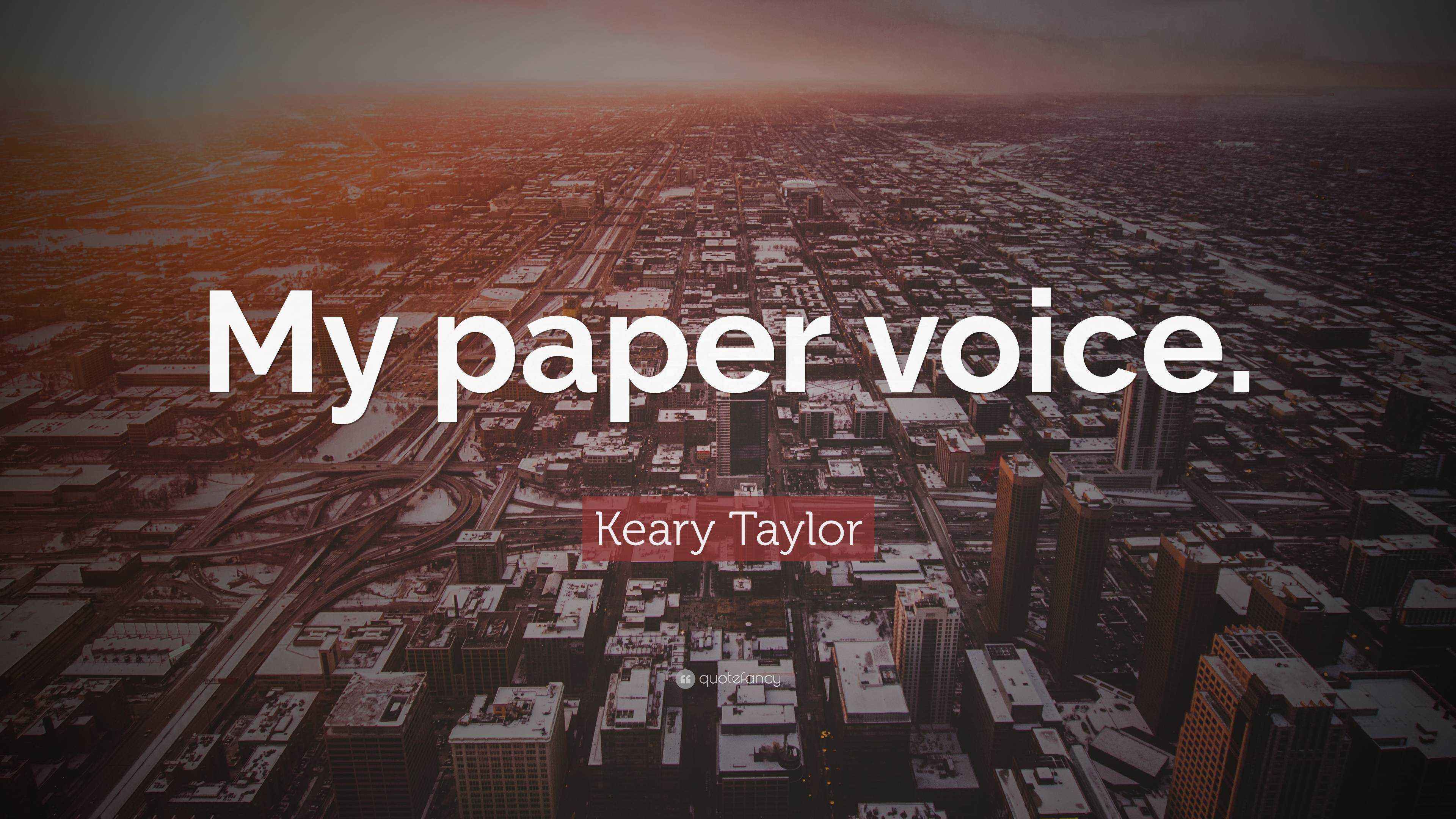 Keary Taylor Quote: “My paper voice.”