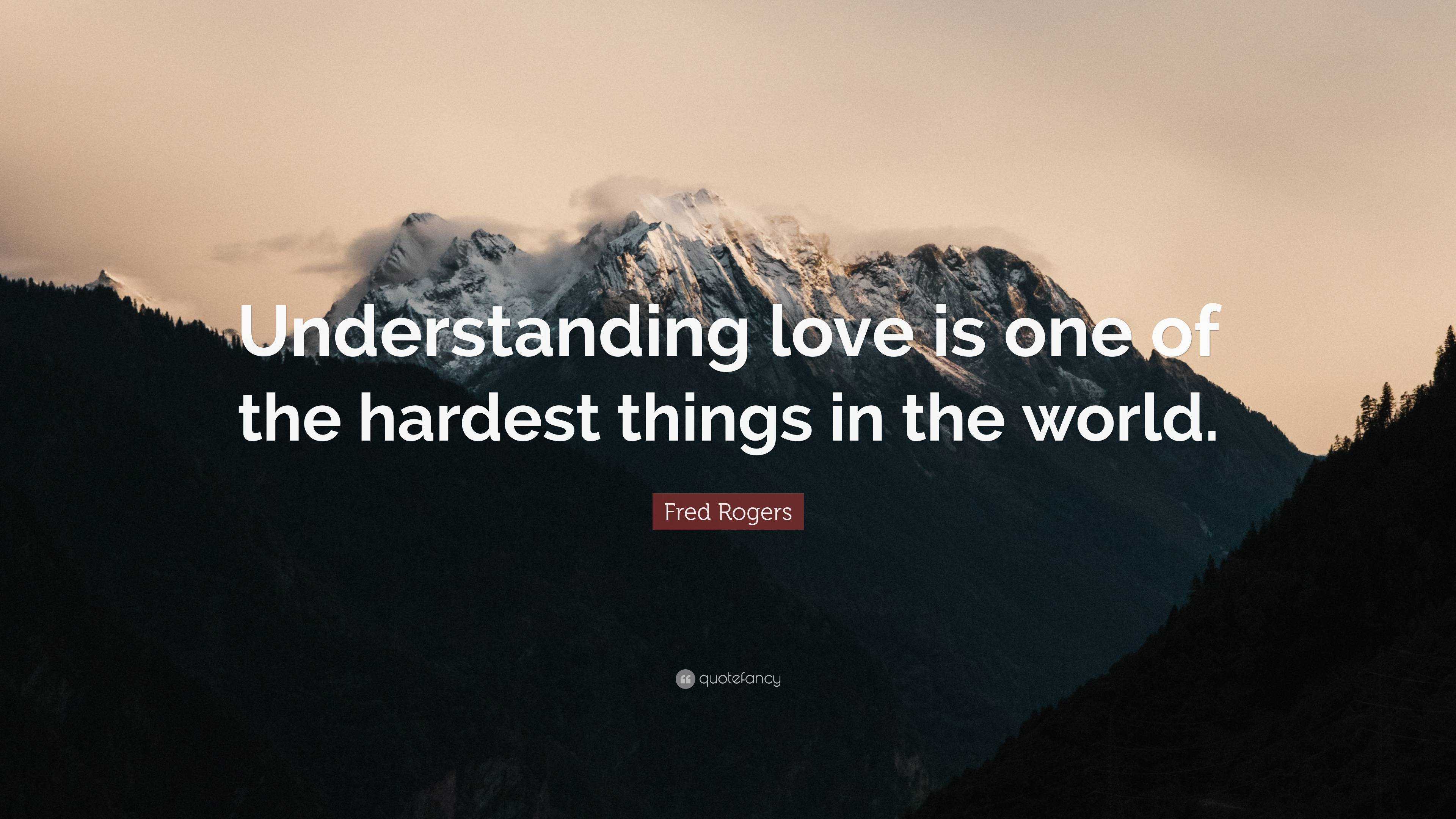 Fred Rogers Quote: “Understanding love is one of the hardest things in ...