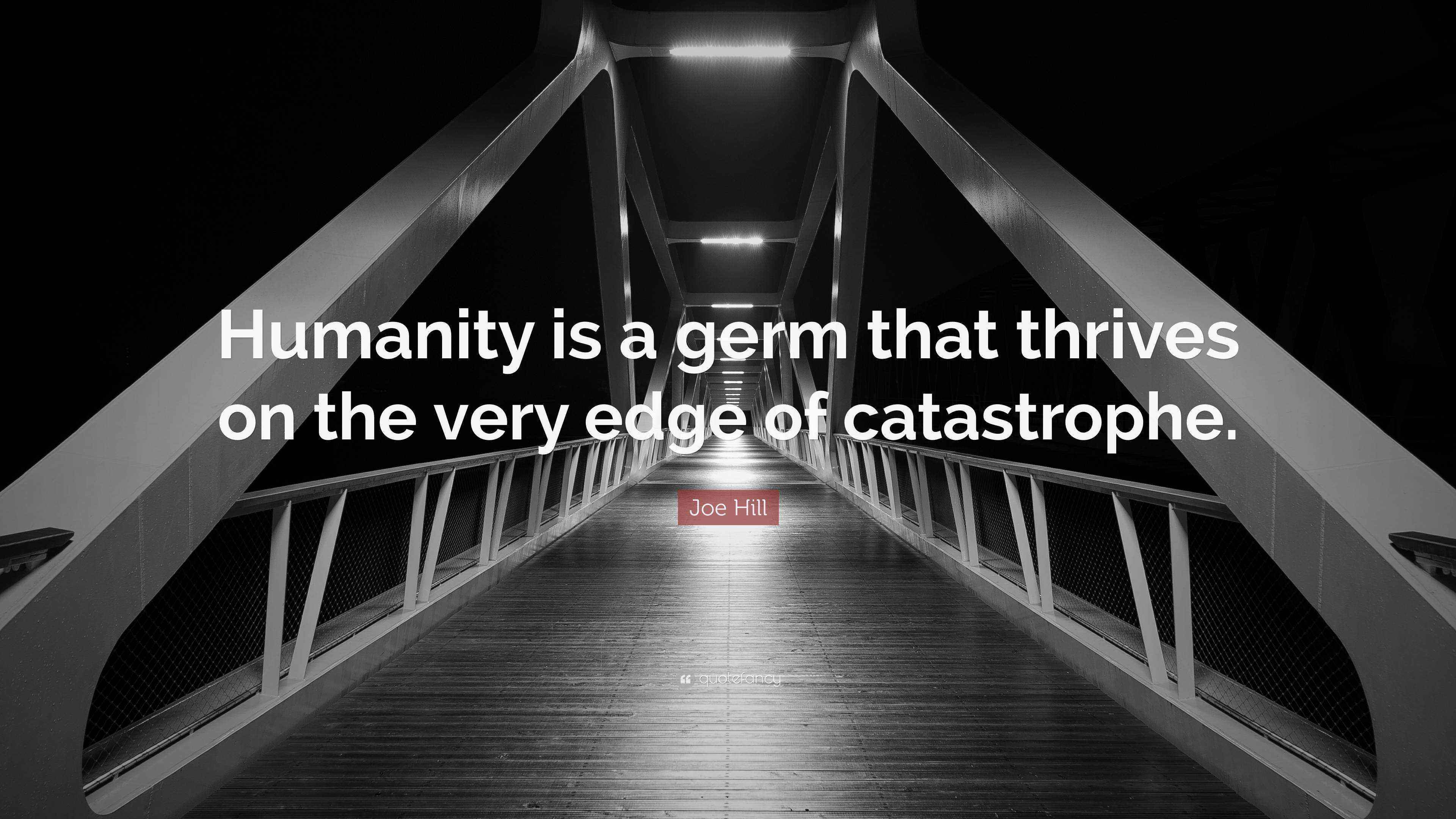 Joe Hill Quote: “Humanity is a germ that thrives on the very edge of ...