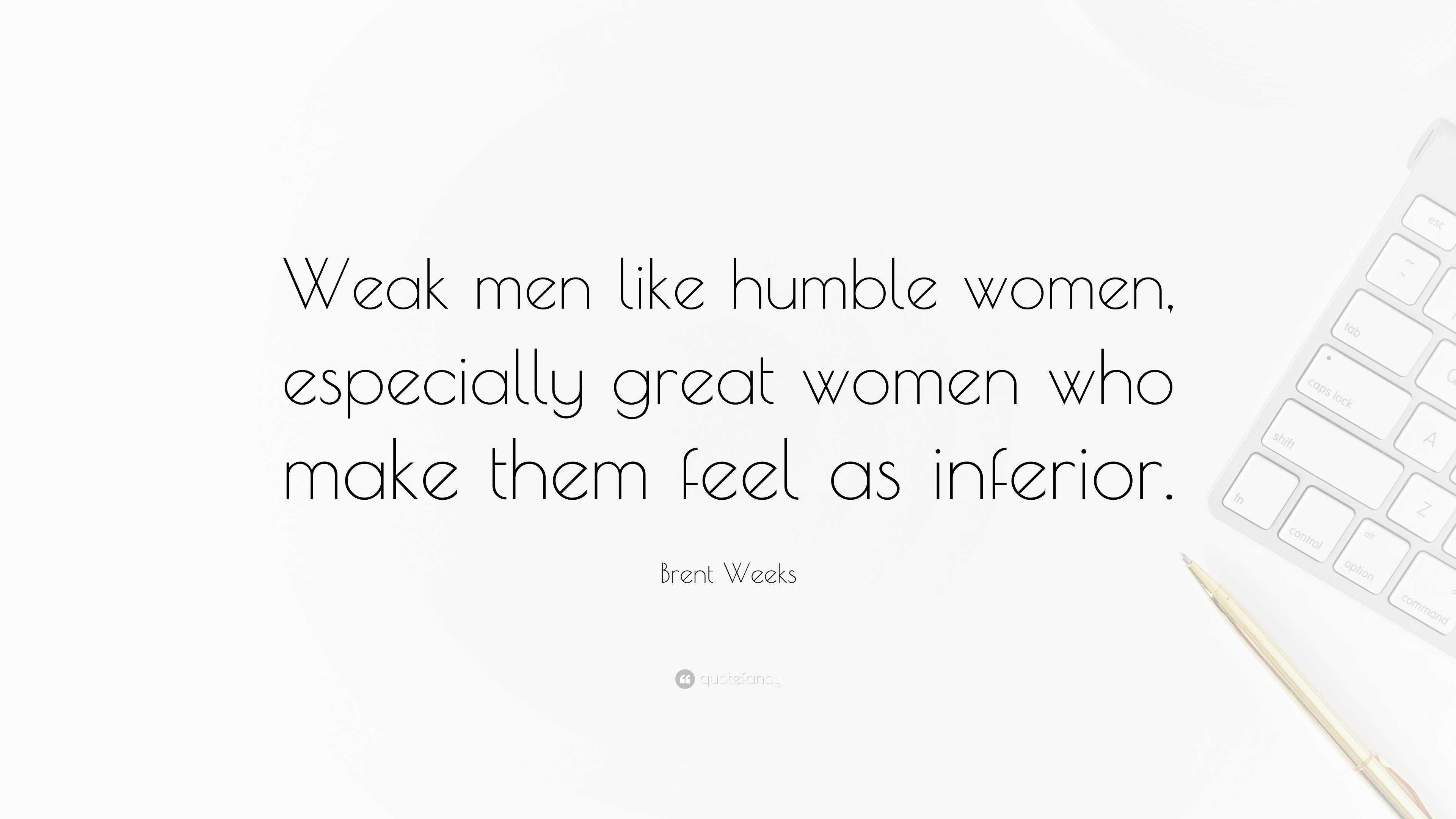 Brent Weeks Quote: “Weak men like humble women, especially great women ...