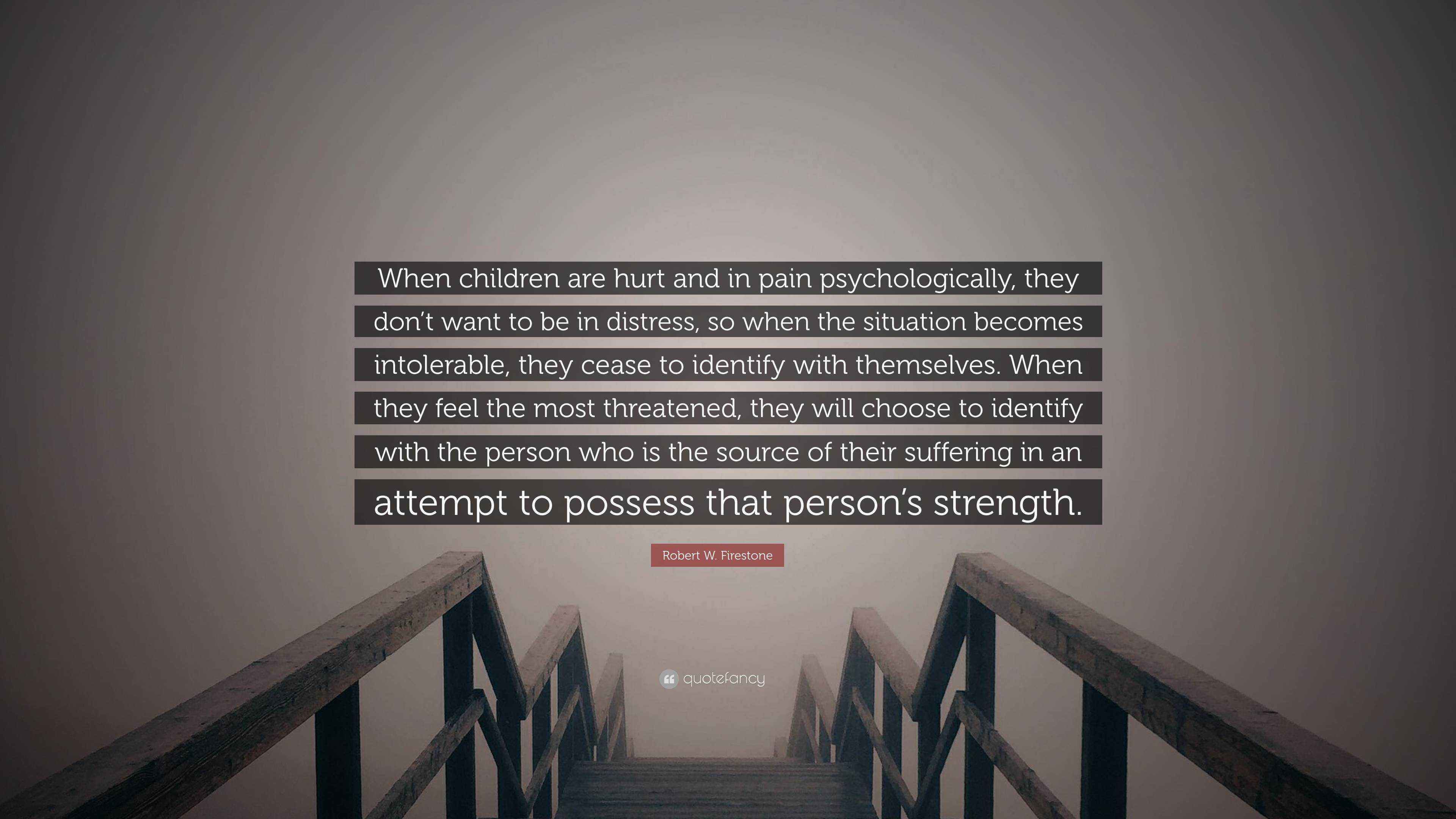 Robert W. Firestone Quote: “When children are hurt and in pain ...