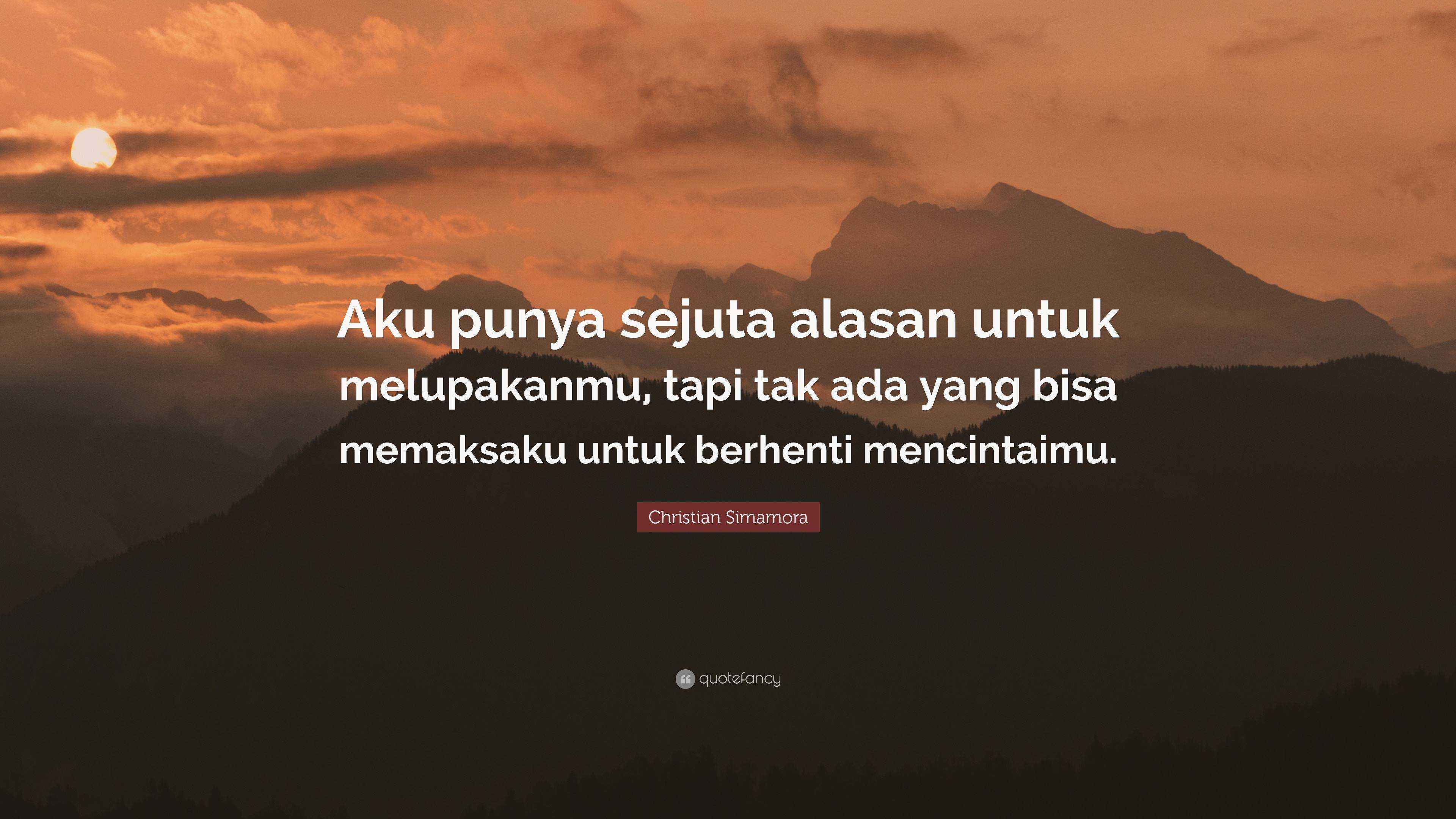 Christian Simamora Quote: “Aku punya sejuta alasan untuk melupakanmu ...