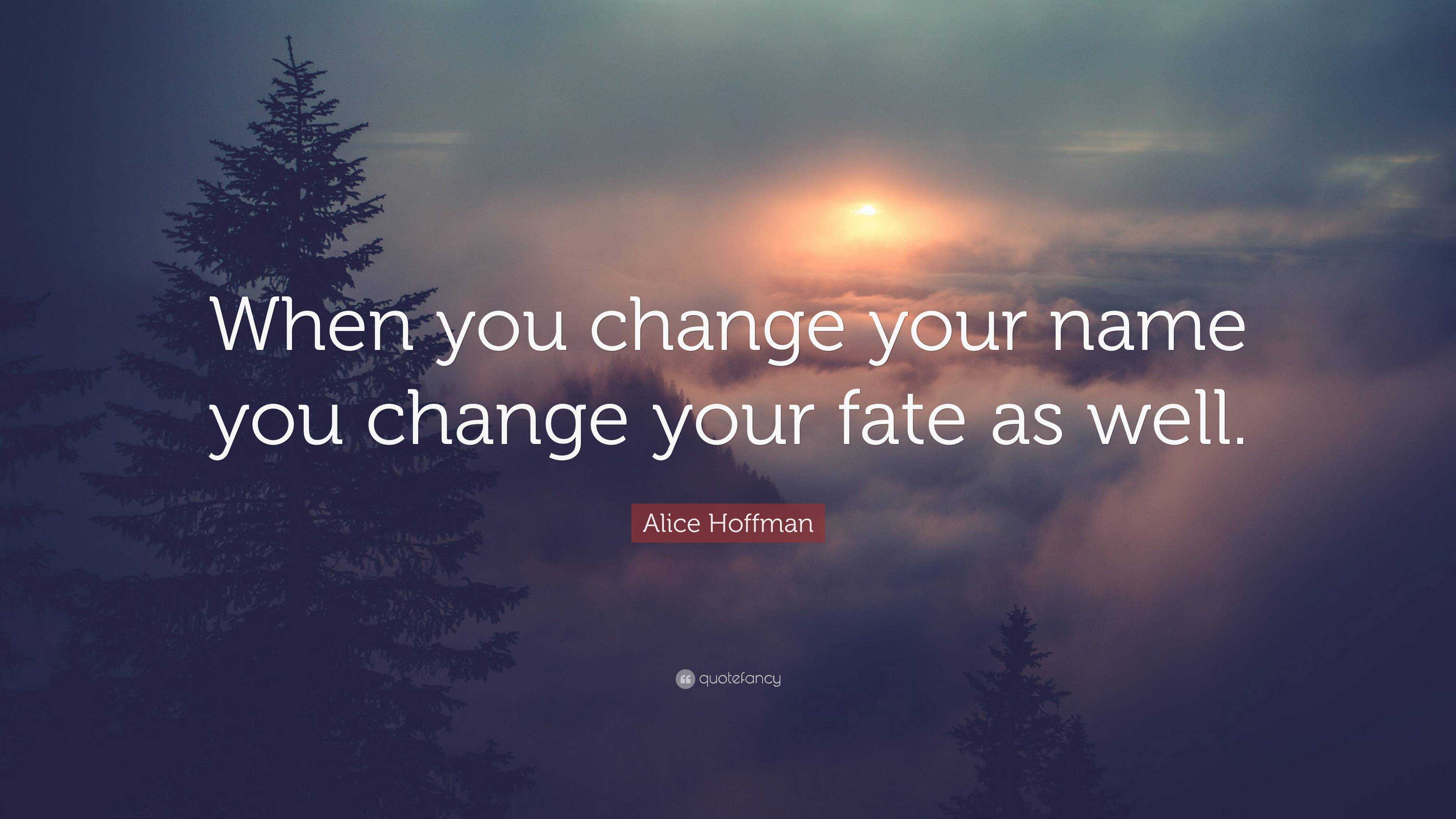 Alice Hoffman Quote: “When you change your name you change your fate as ...