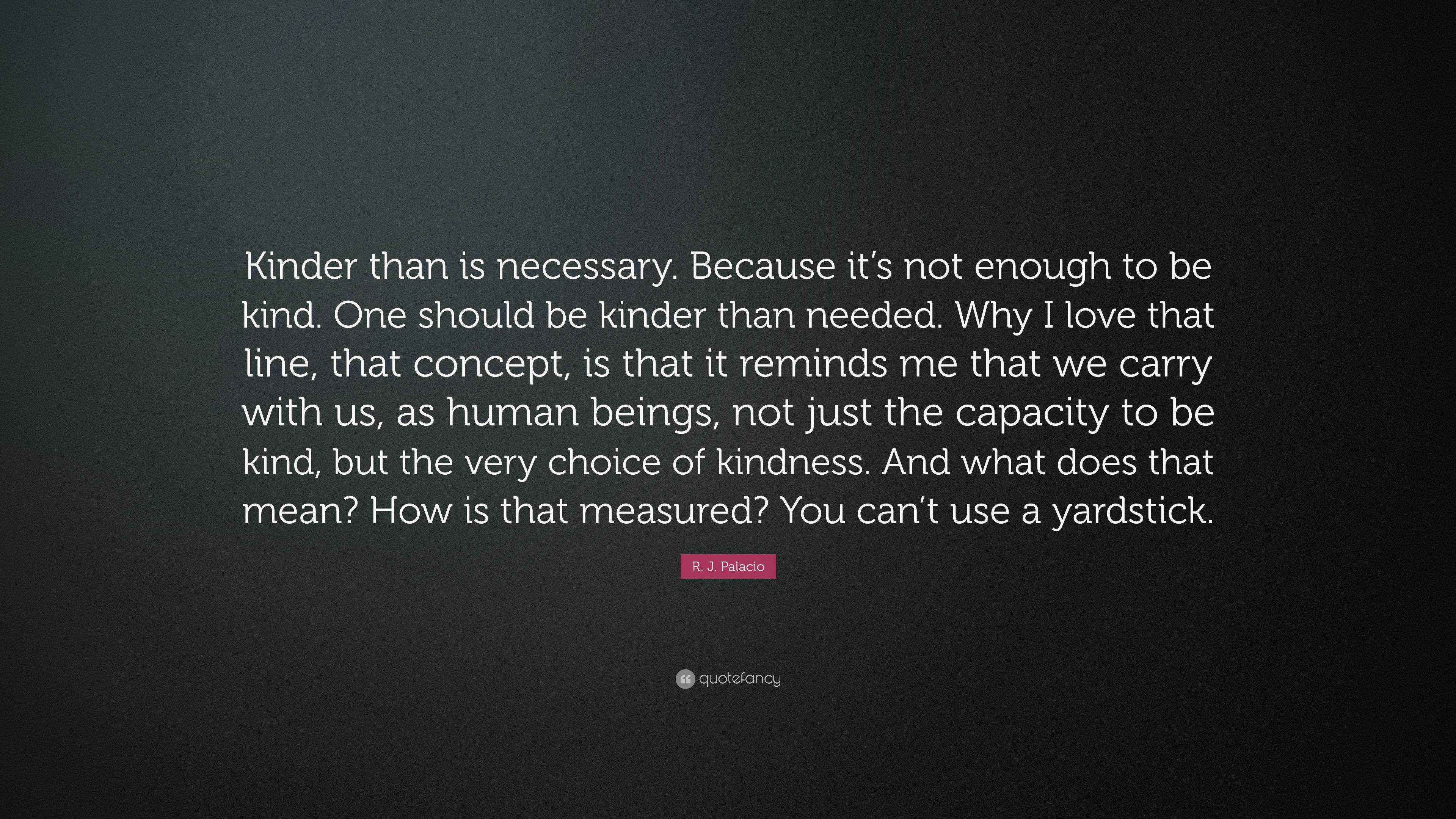 R. J. Palacio Quote: “Kinder than is necessary. Because it’s not enough ...