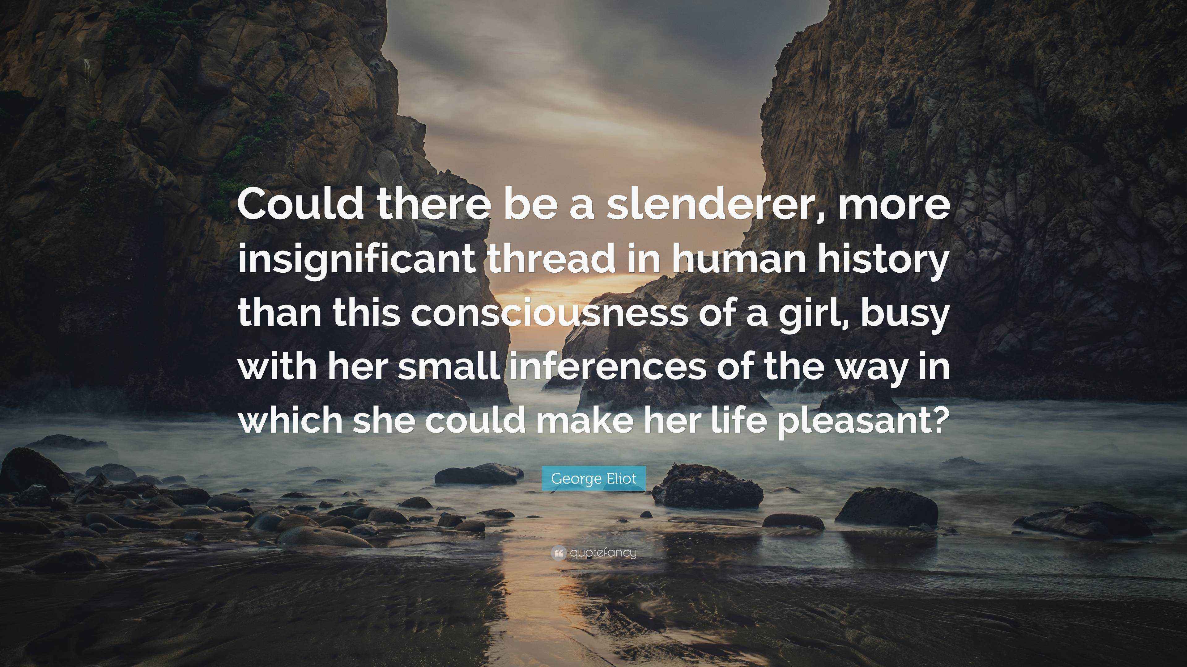 George Eliot Quote: “Could there be a slenderer, more insignificant ...