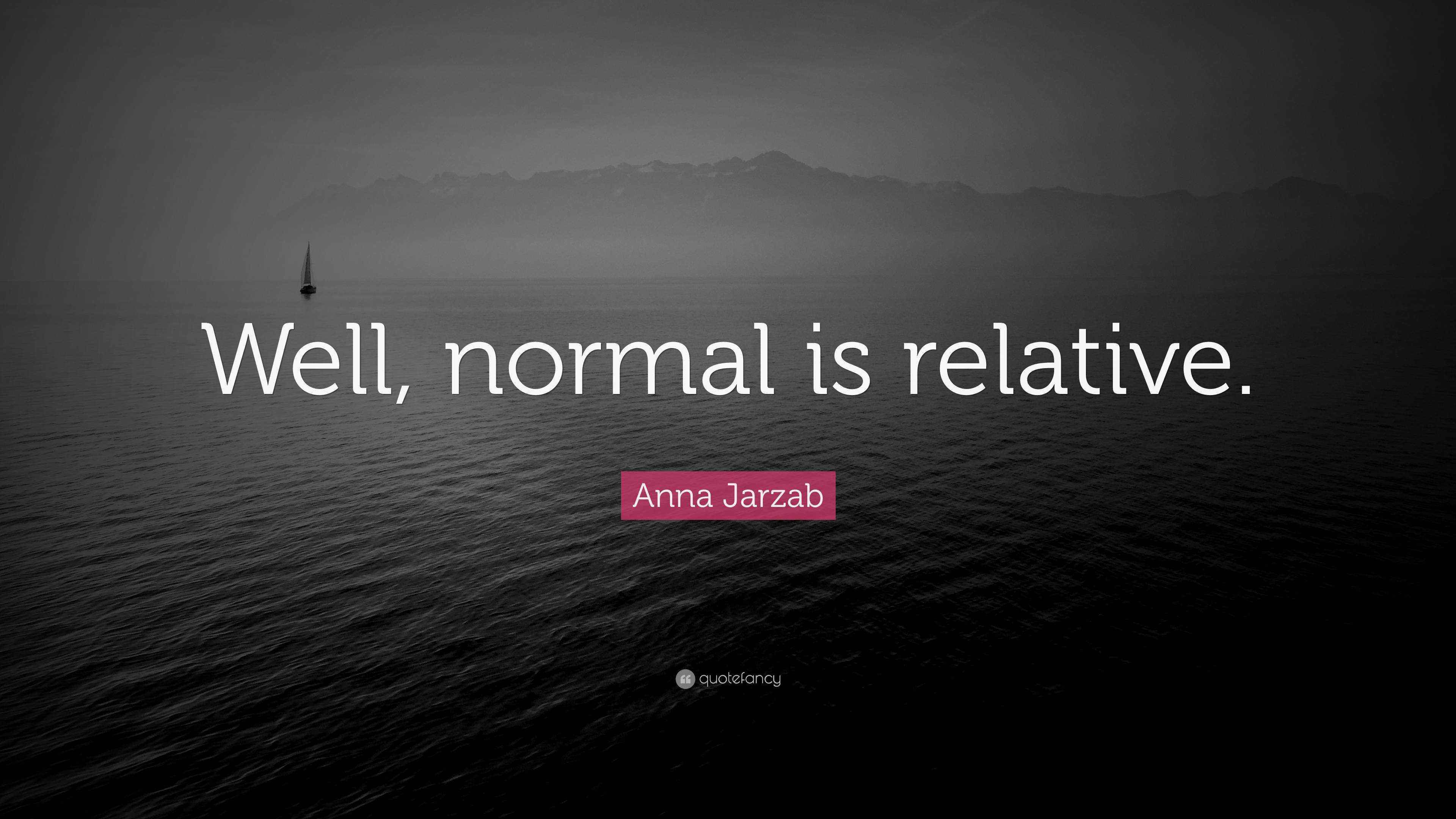 Anna Jarzab Quote: “Well, normal is relative.”