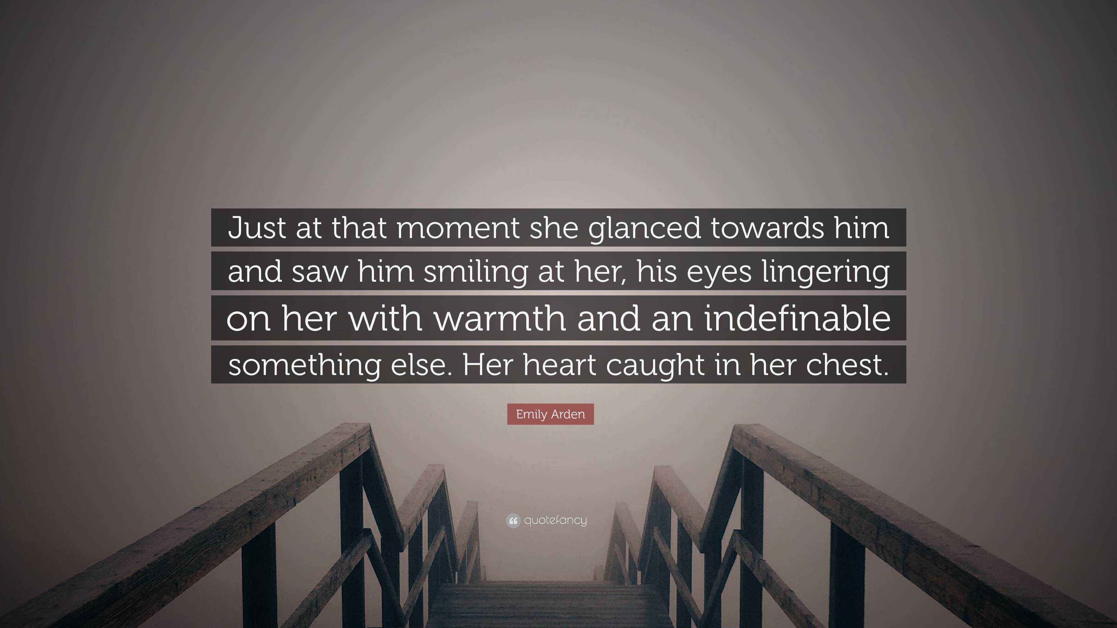 Emily Arden Quote: “Just at that moment she glanced towards him and saw ...