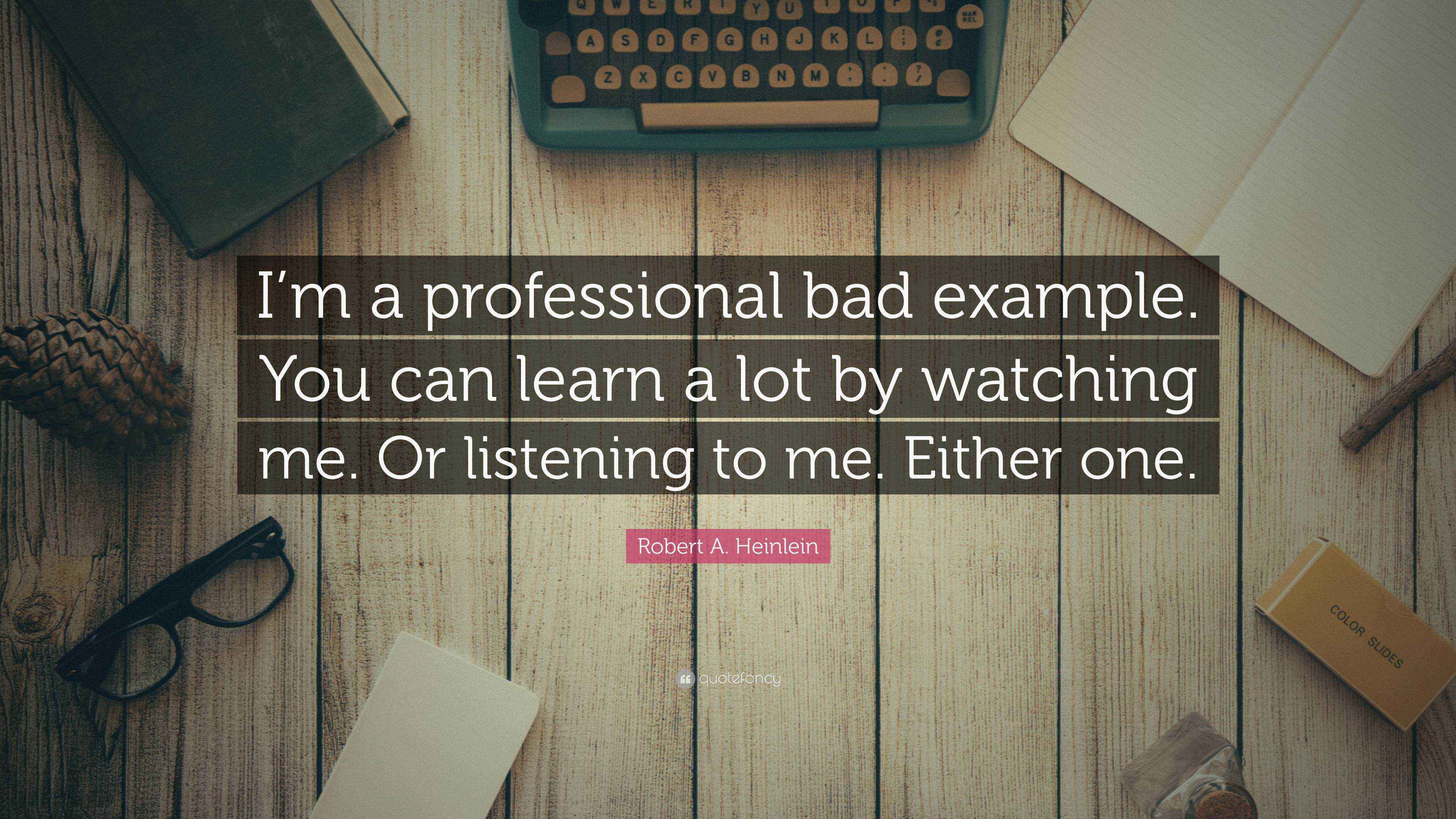 Robert A. Heinlein Quote: “I’m a professional bad example. You can ...