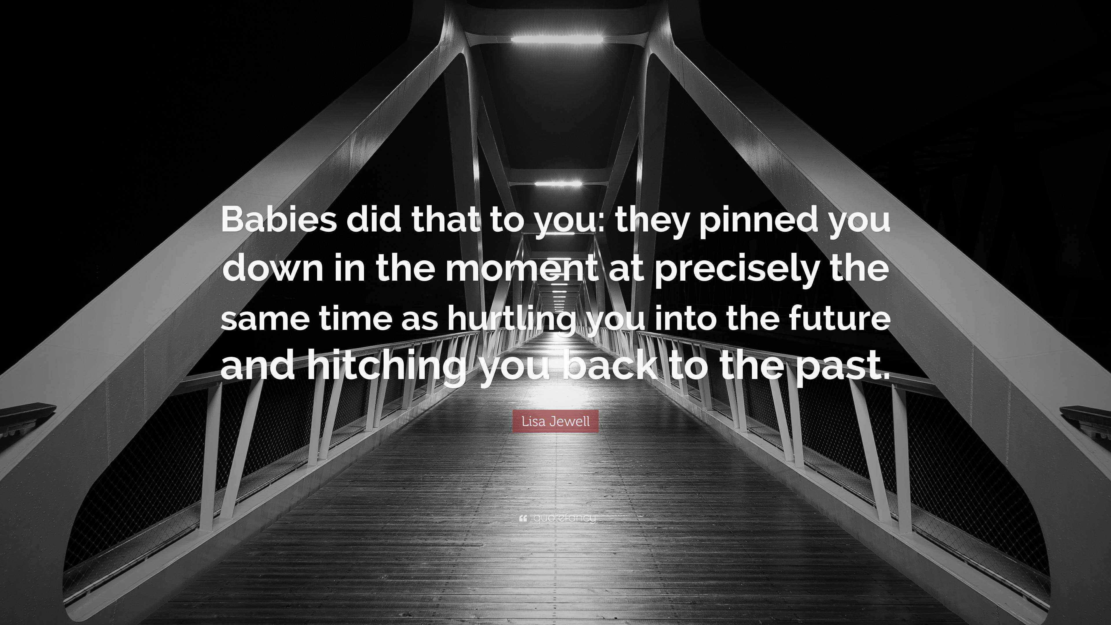 Lisa Jewell Quote: “Babies did that to you: they pinned you down in the ...