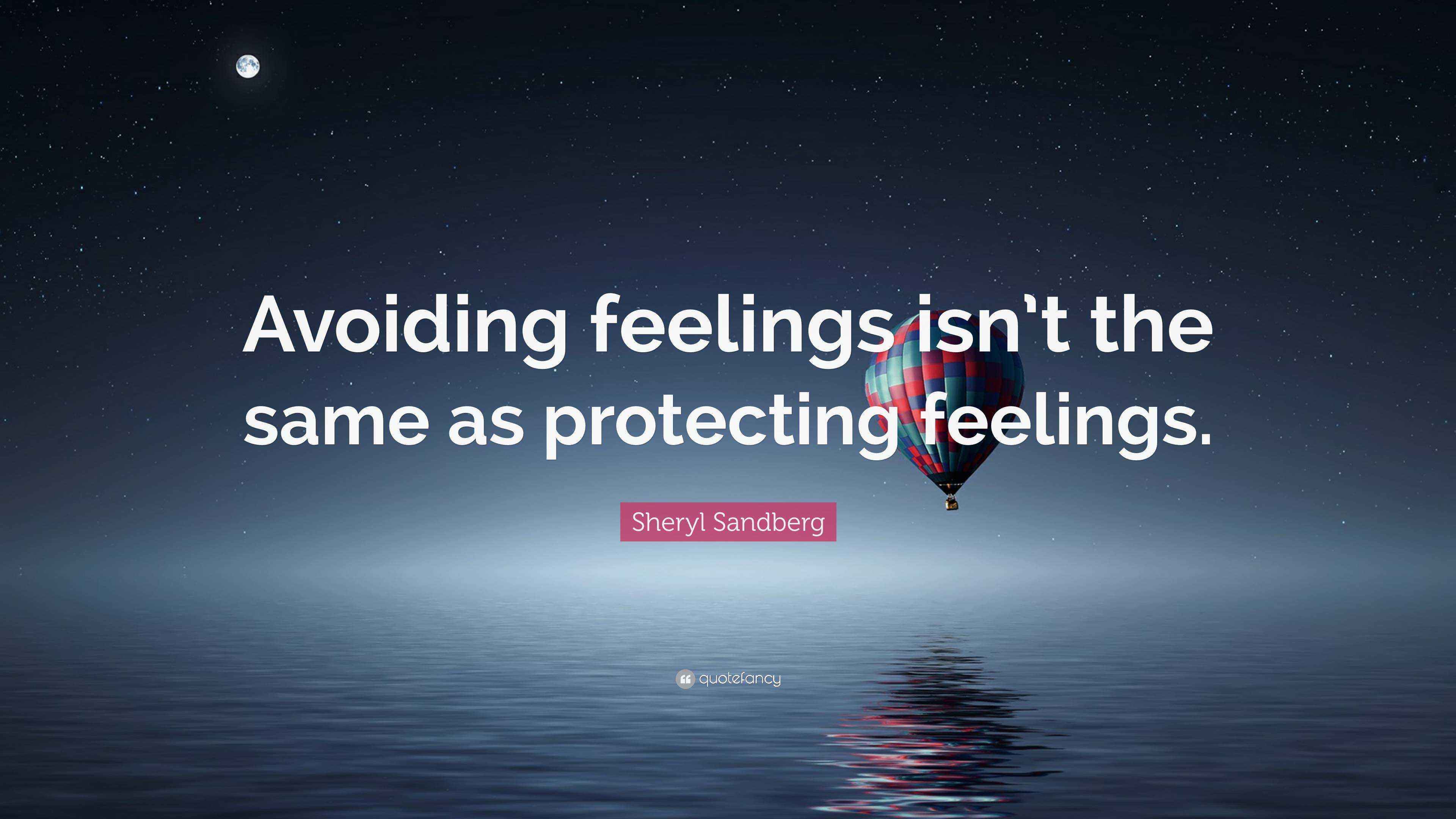 Sheryl Sandberg Quote: “Avoiding feelings isn’t the same as protecting ...