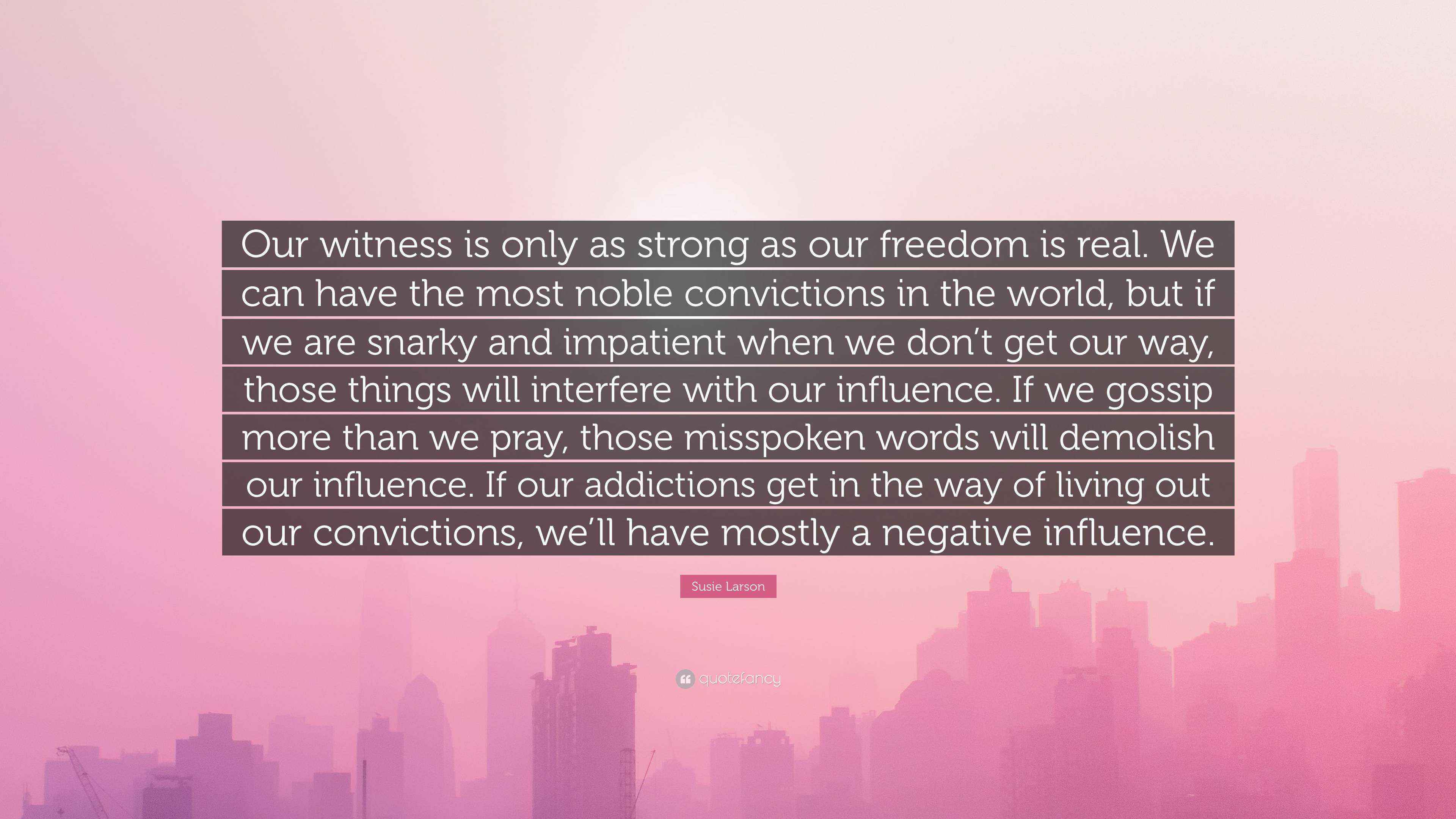 Susie Larson Quote: “Our witness is only as strong as our freedom is ...