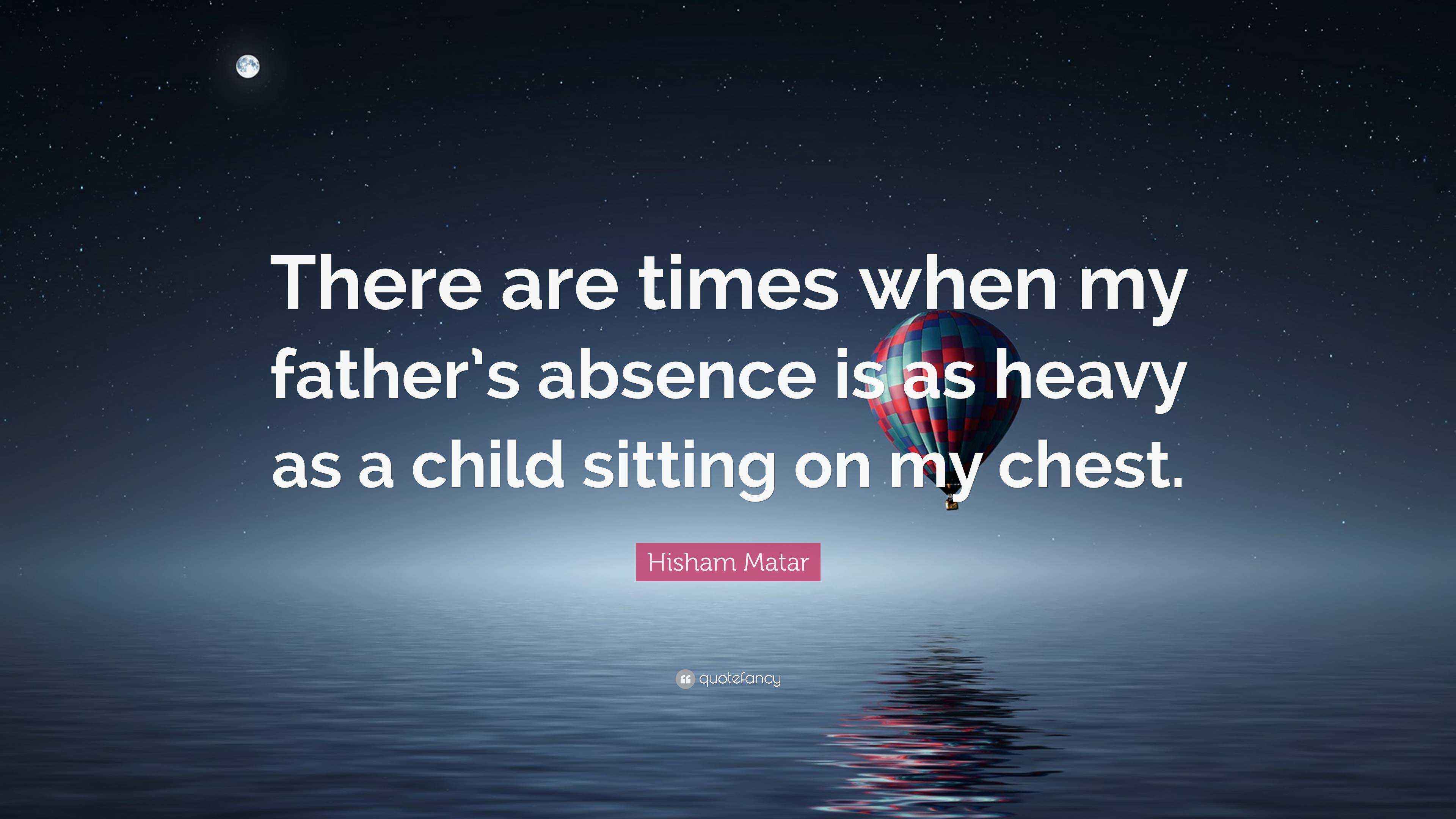 Hisham Matar Quote: “There are times when my father’s absence is as ...