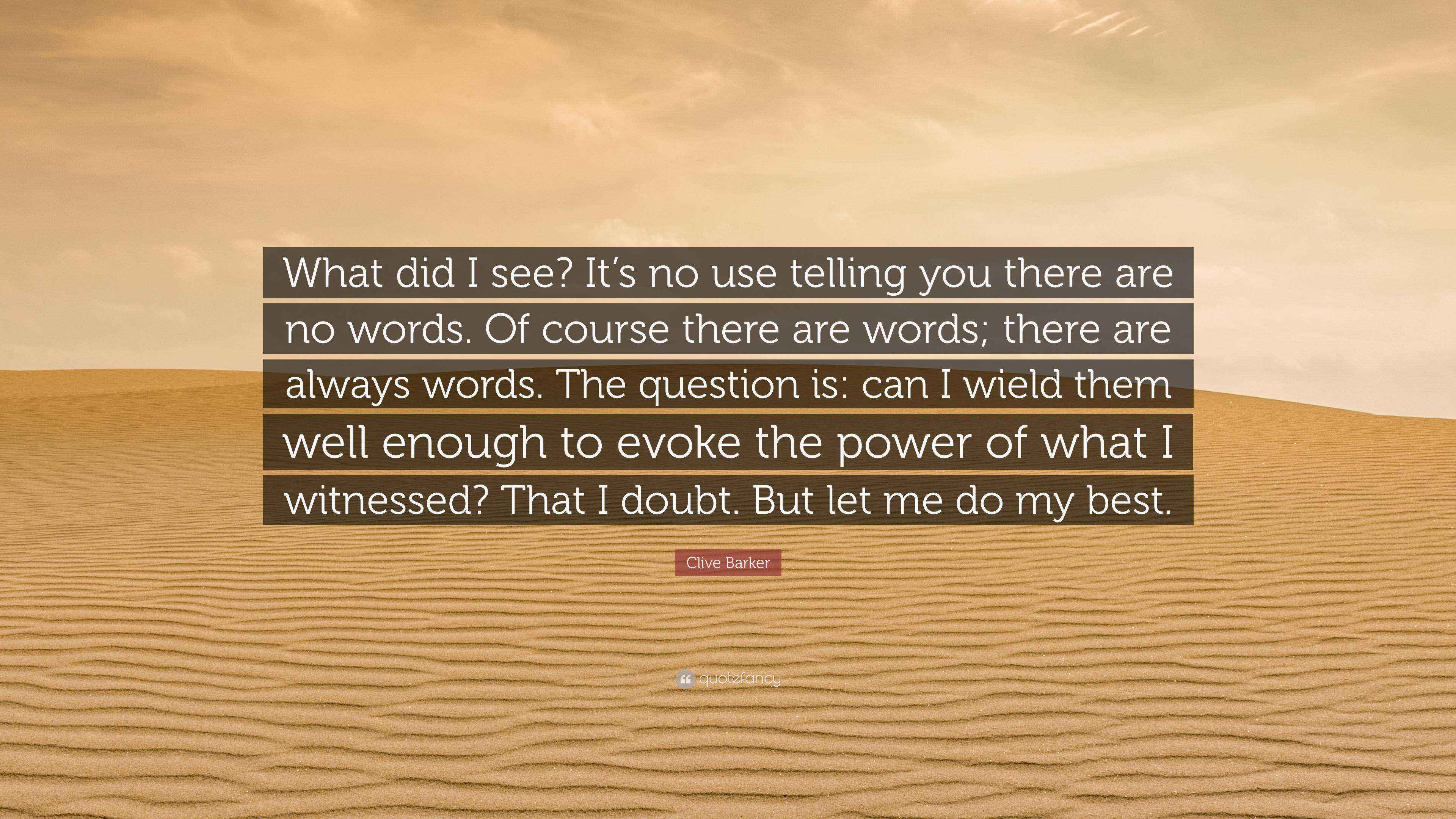 Clive Barker Quote: “What did I see? It’s no use telling you there are ...