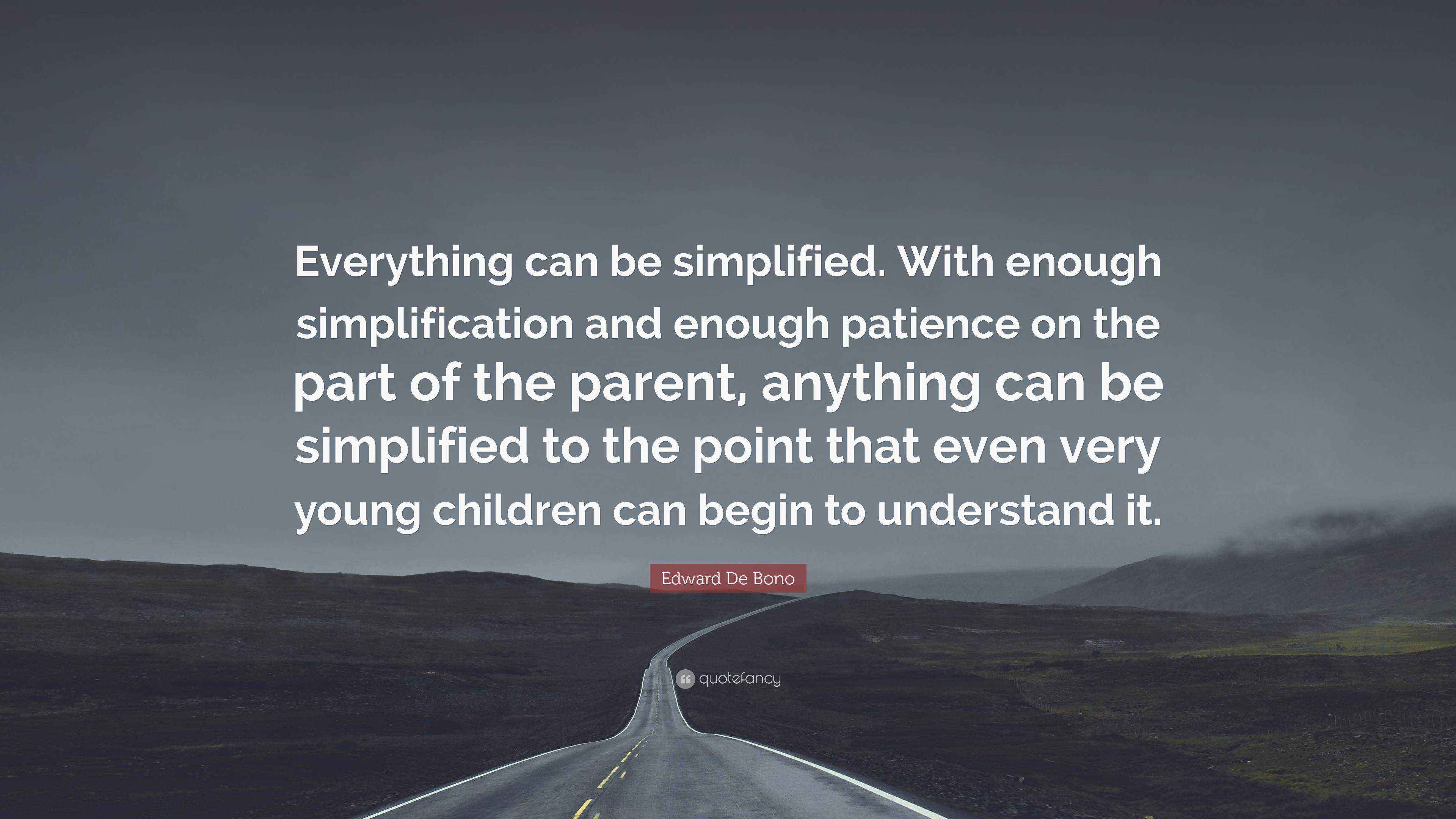 Edward De Bono Quote: “Everything can be simplified. With enough ...