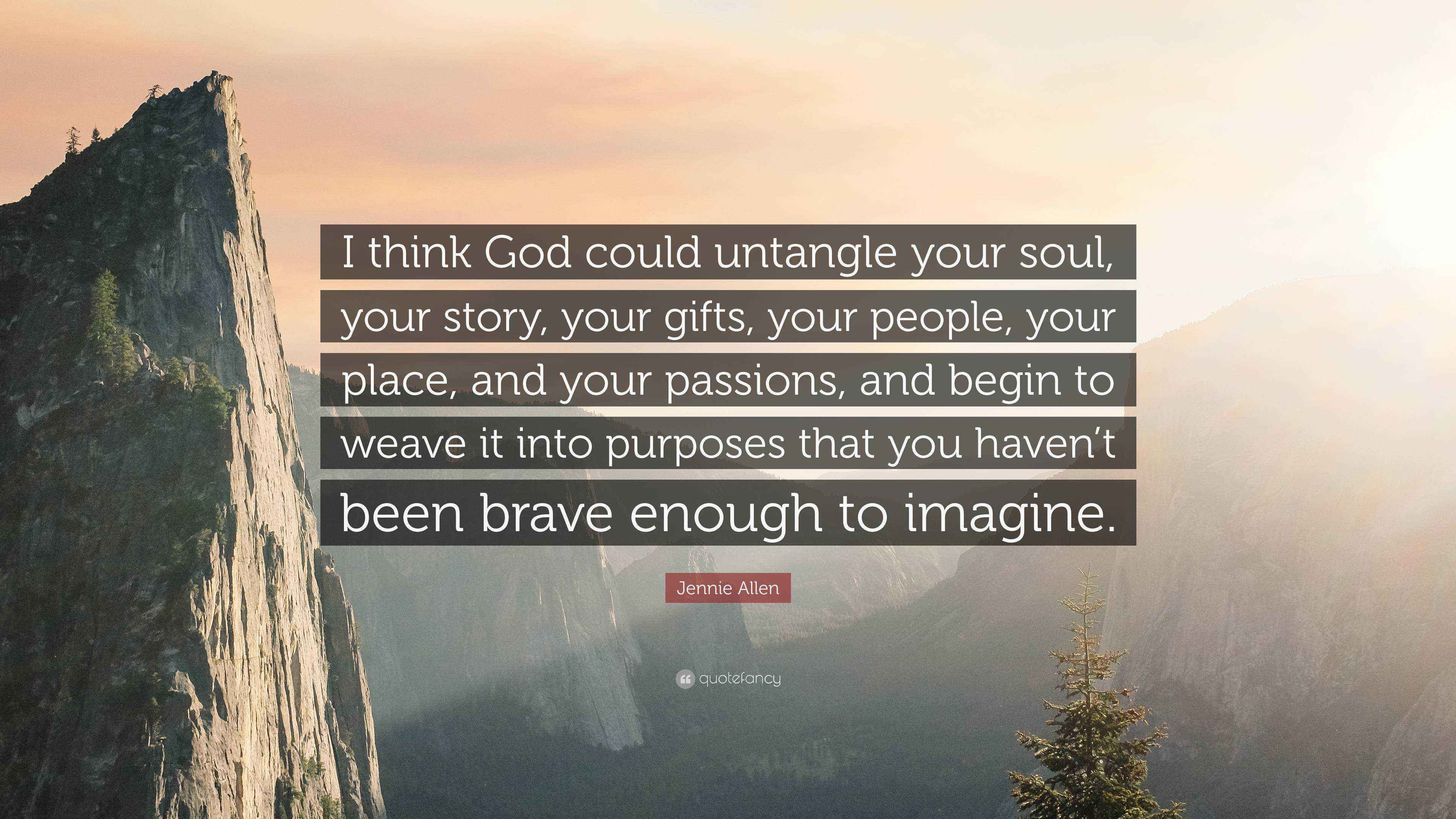 Jennie Allen Quote: “I think God could untangle your soul, your story ...