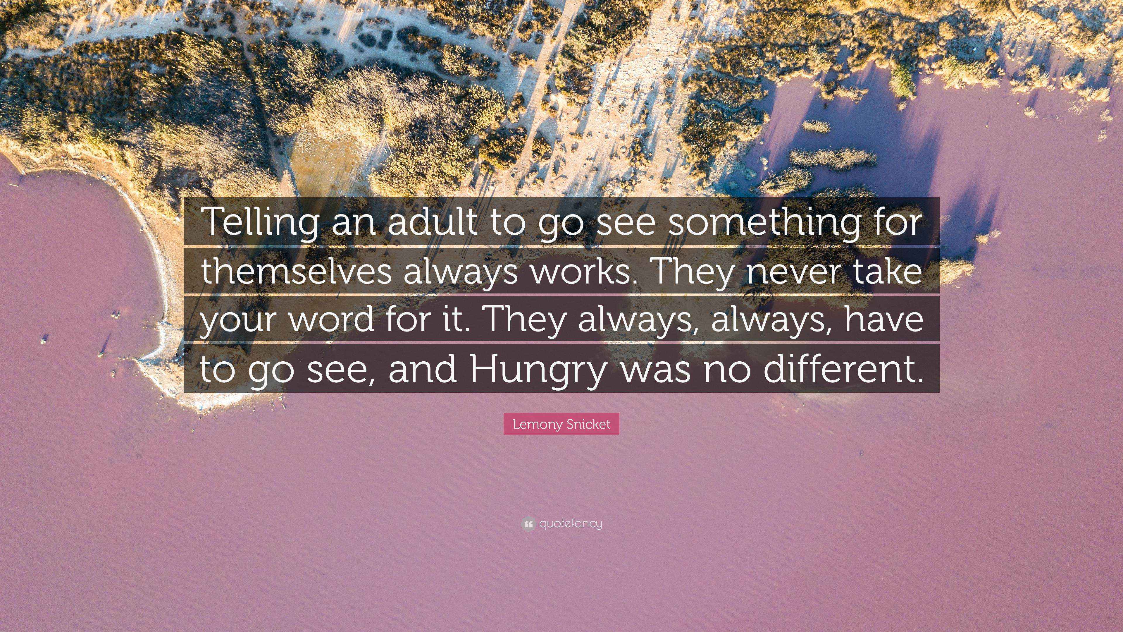 Lemony Snicket Quote: “Telling an adult to go see something for ...