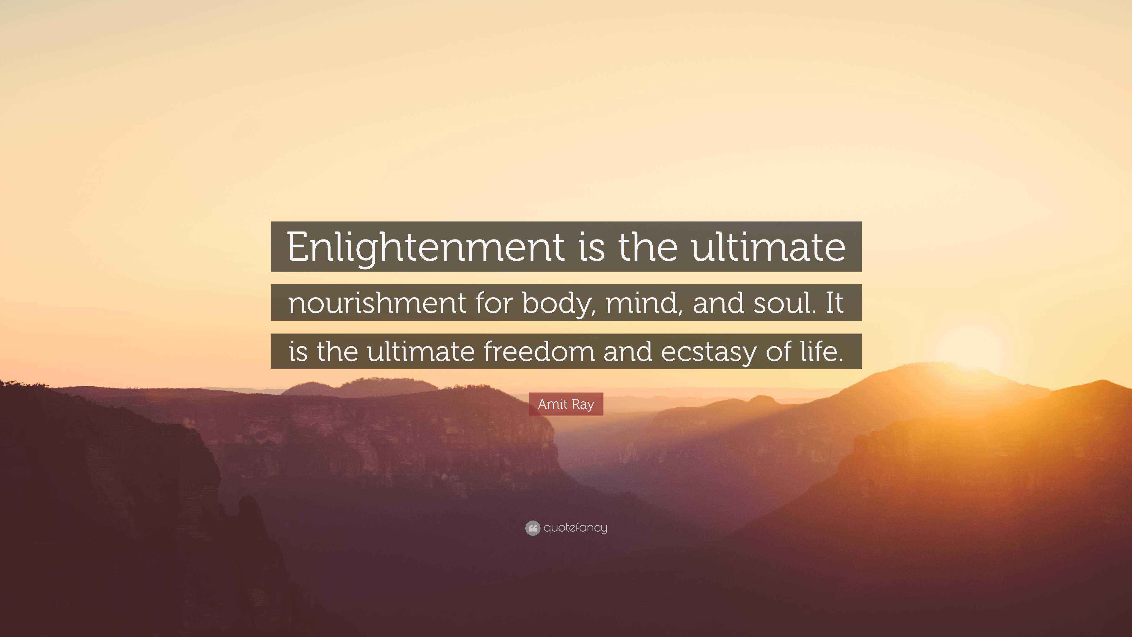 Amit Ray Quote: “Enlightenment is the ultimate nourishment for body ...