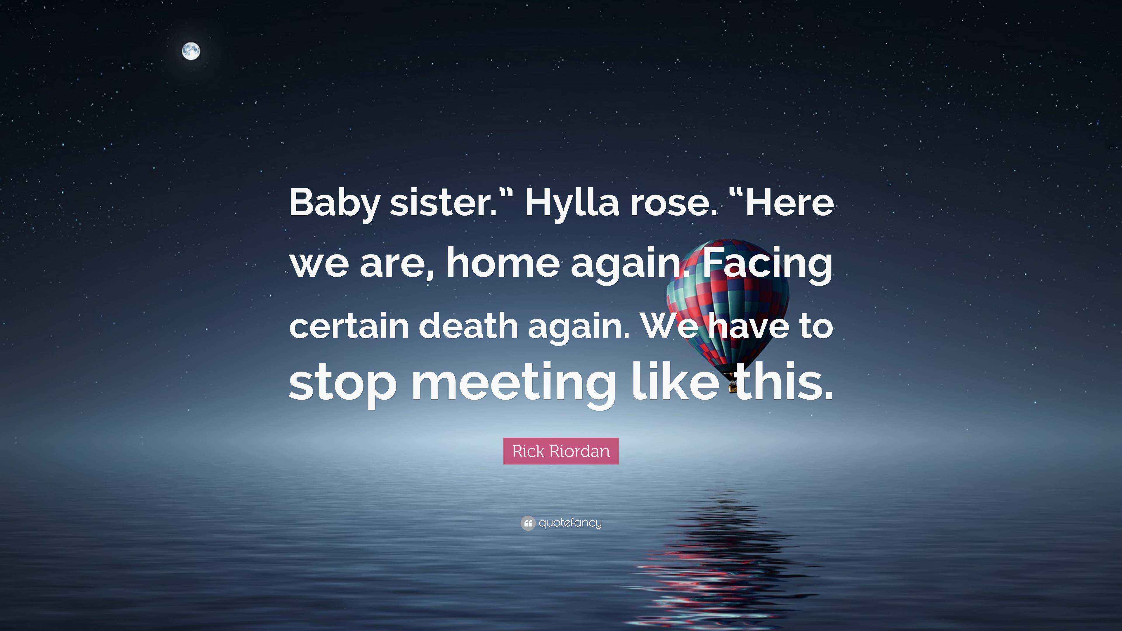 Rick Riordan Quote: “Baby sister.” Hylla rose. “Here we are, home again ...