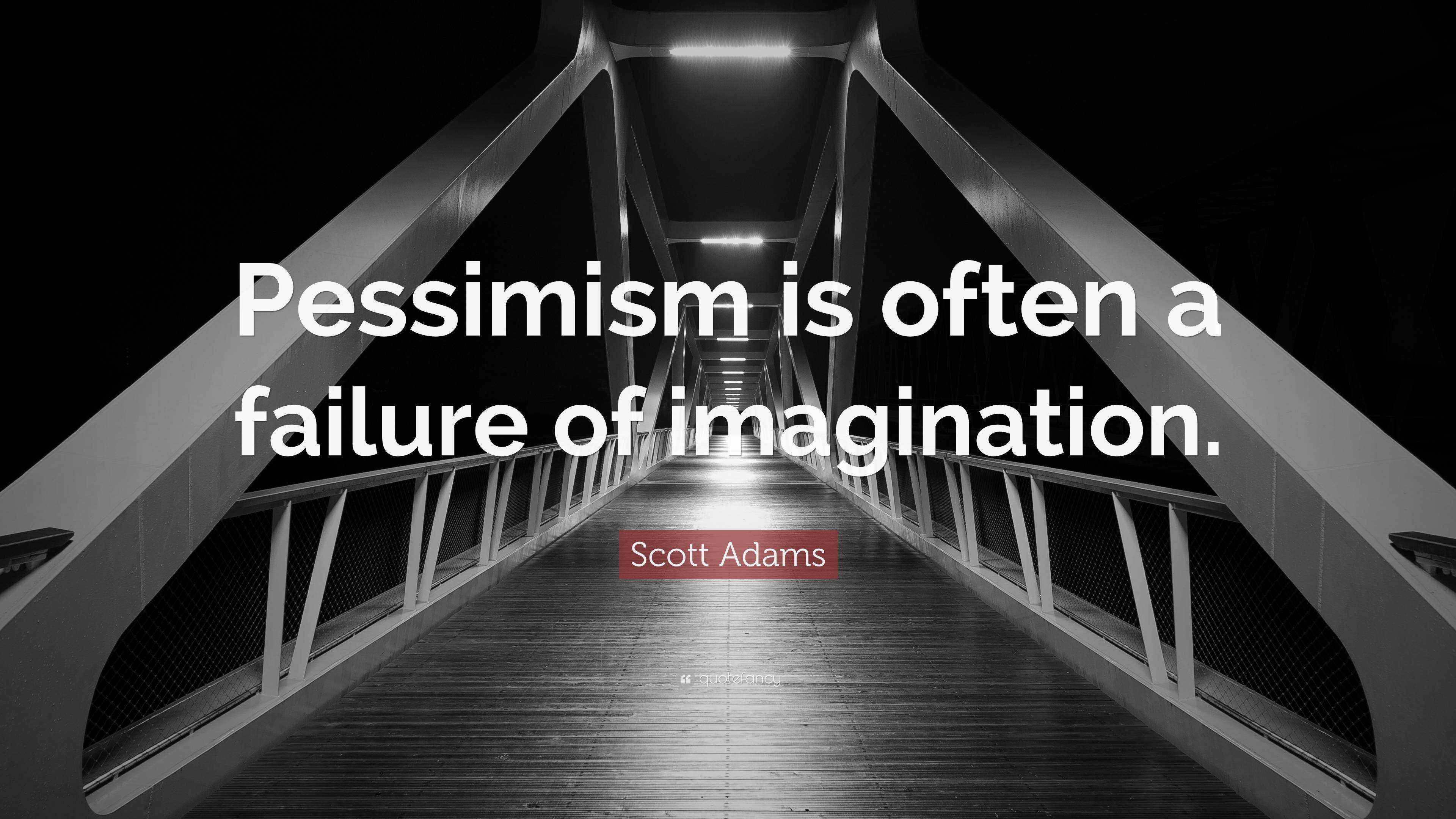 Scott Adams Quote: “Pessimism is often a failure of imagination.”
