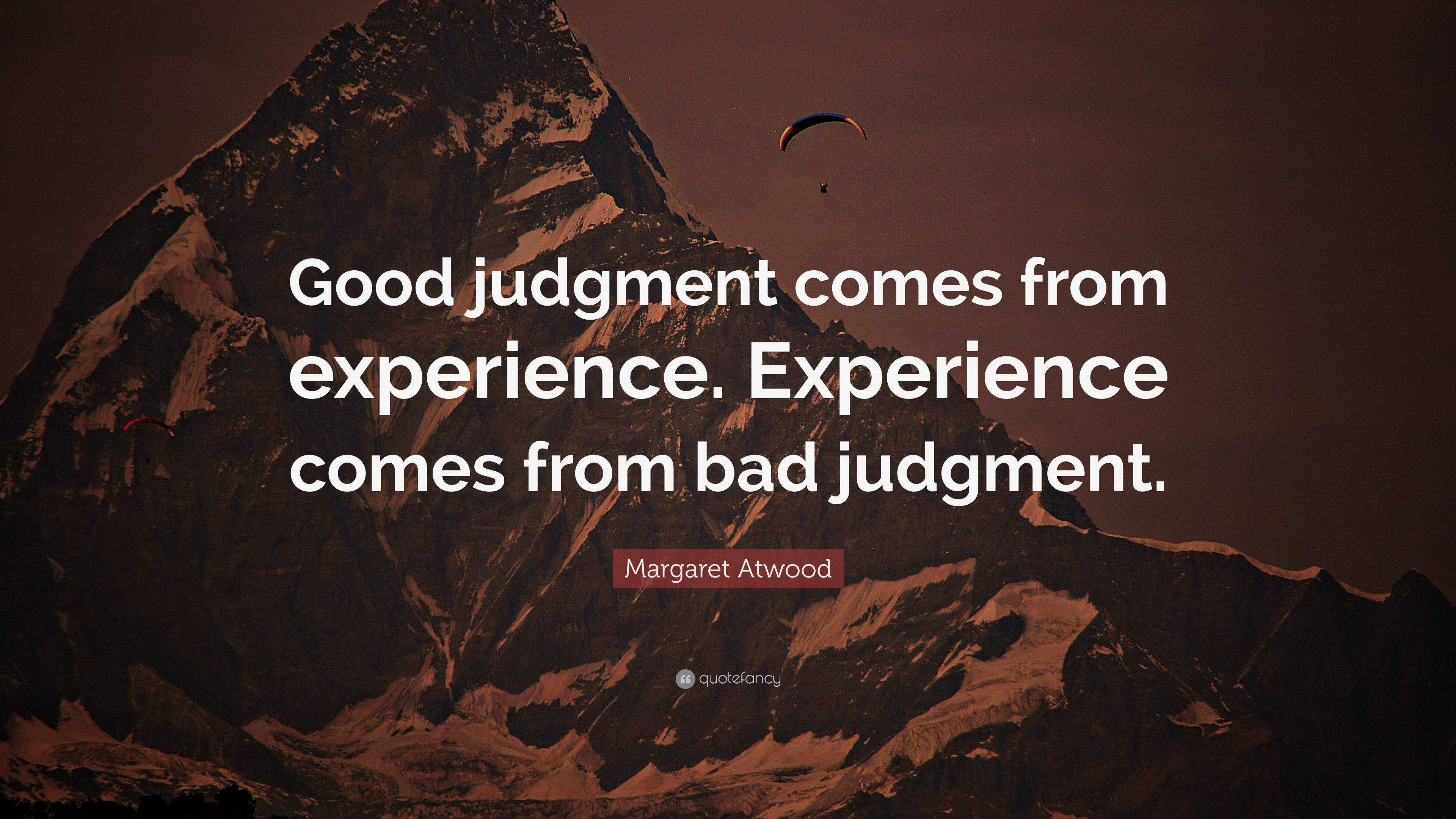 Margaret Atwood Quote: “Good judgment comes from experience. Experience ...