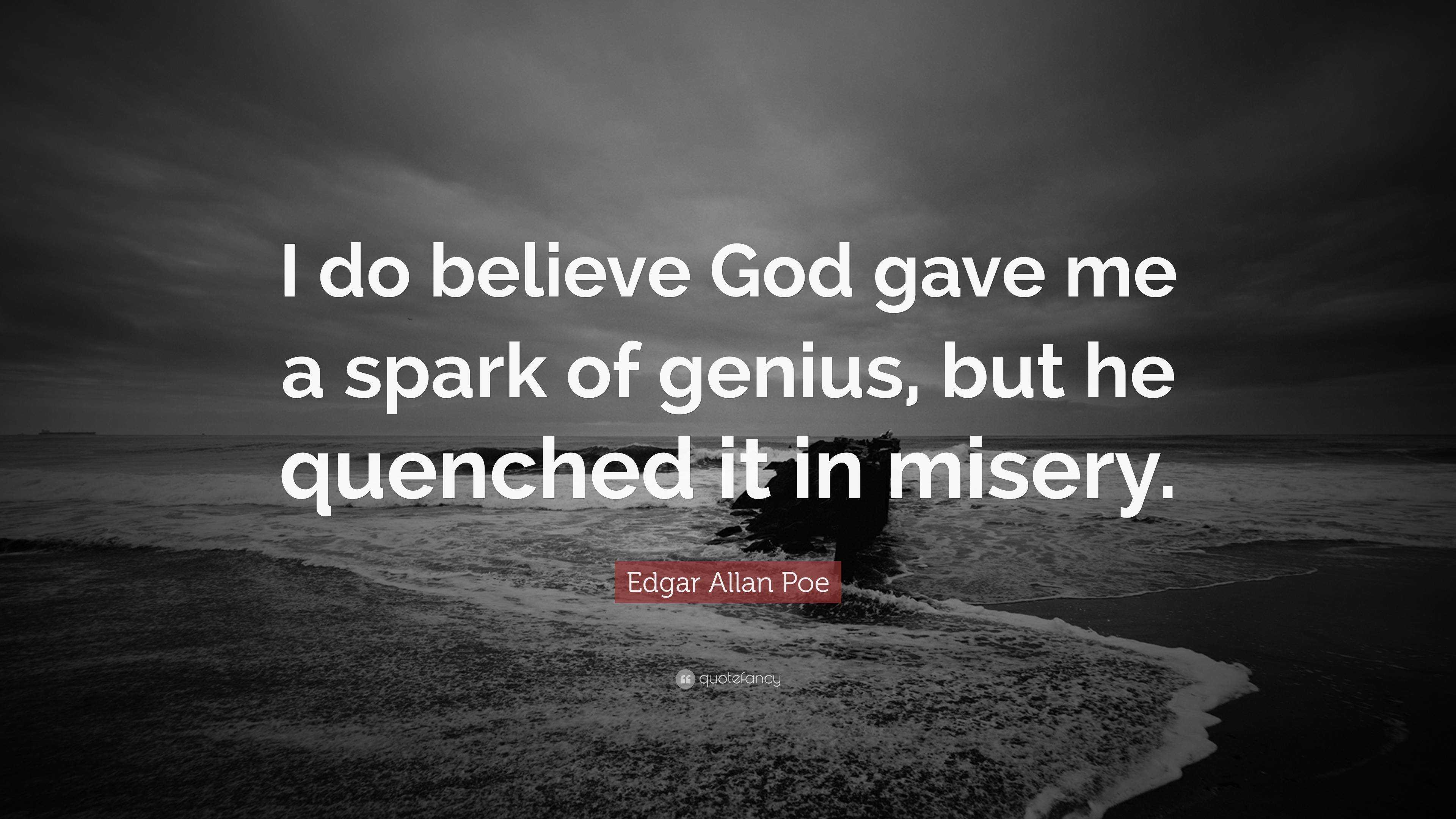 Edgar Allan Poe Quote: “I do believe God gave me a spark of genius, but ...