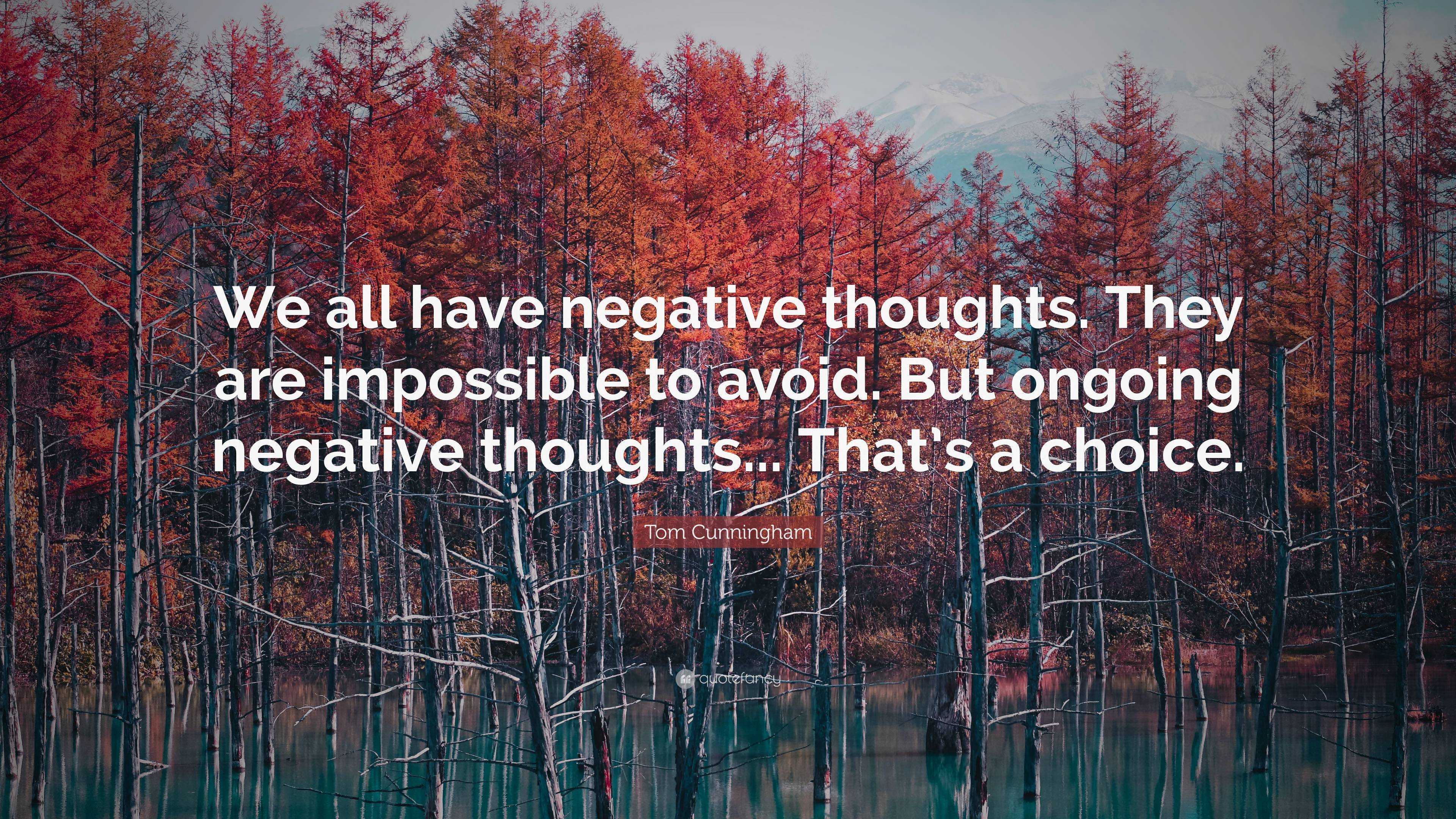 Tom Cunningham Quote: “We all have negative thoughts. They are ...