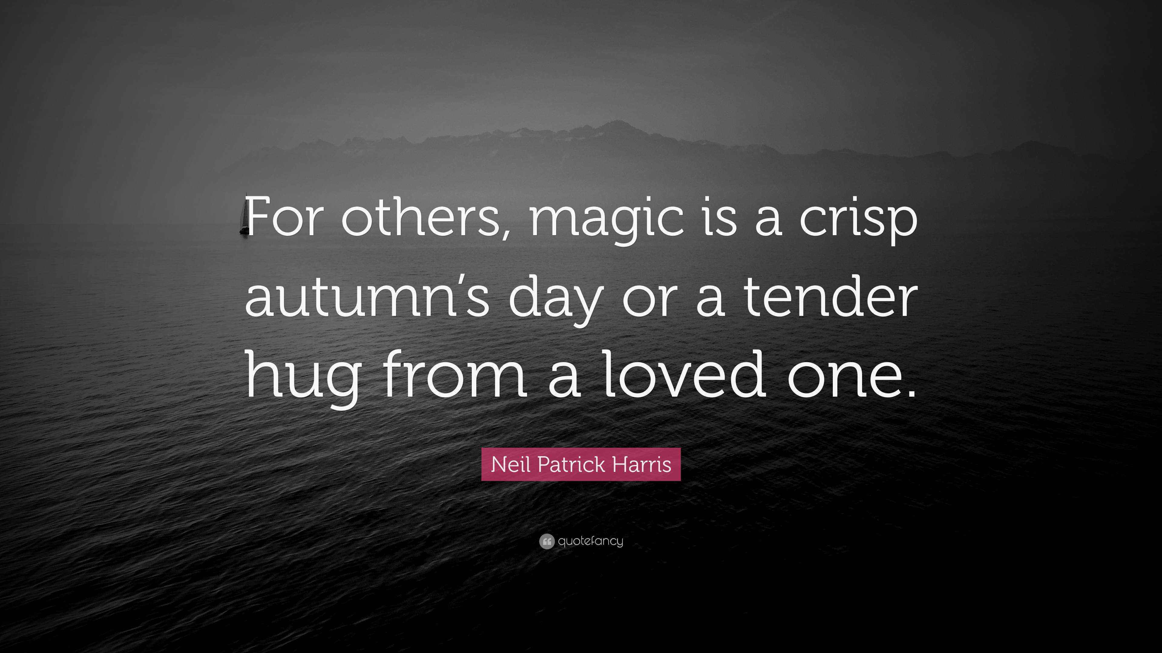 Neil Patrick Harris Quote: “For others, magic is a crisp autumn’s day ...