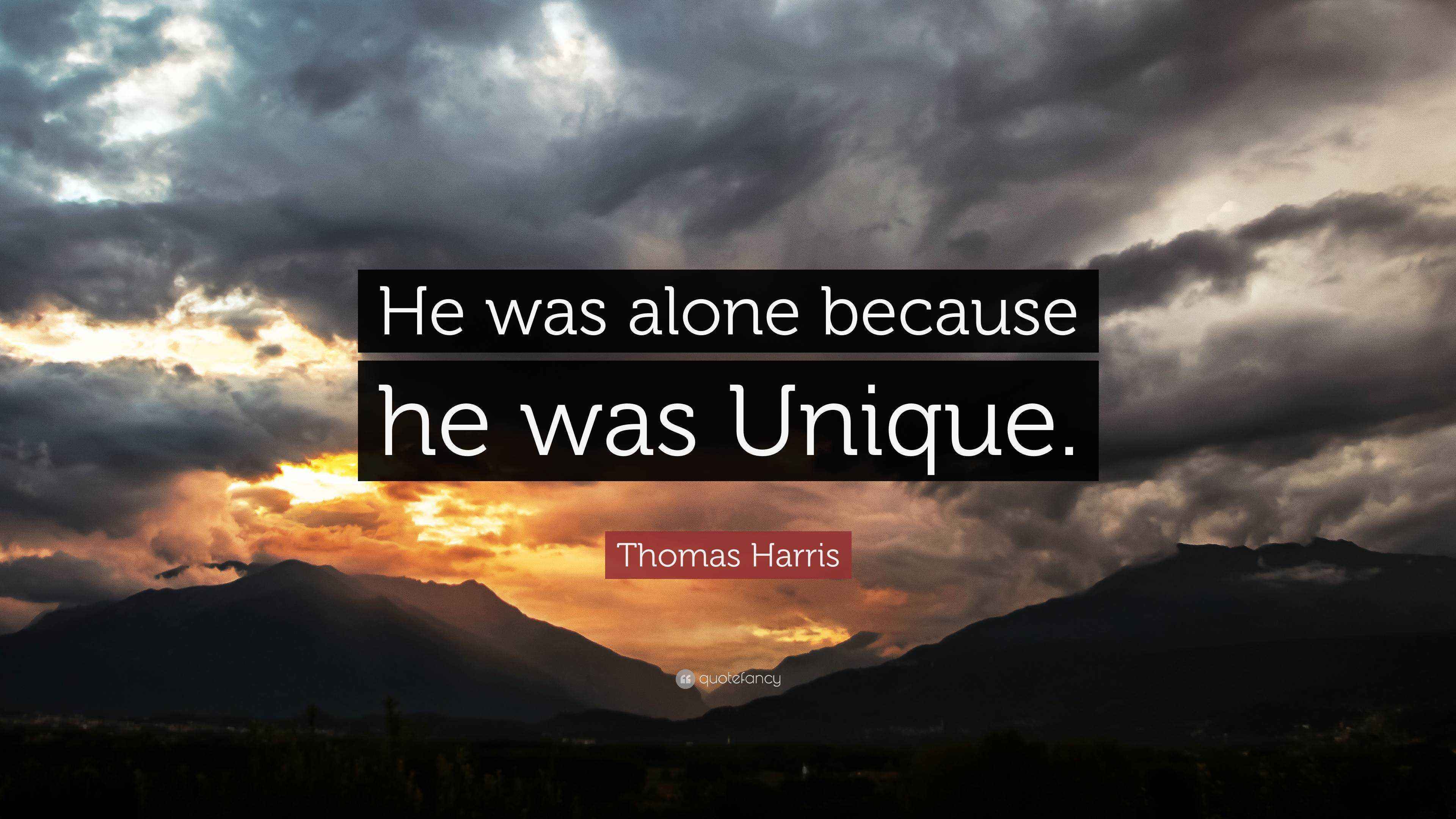 Thomas Harris Quote: “He was alone because he was Unique.”