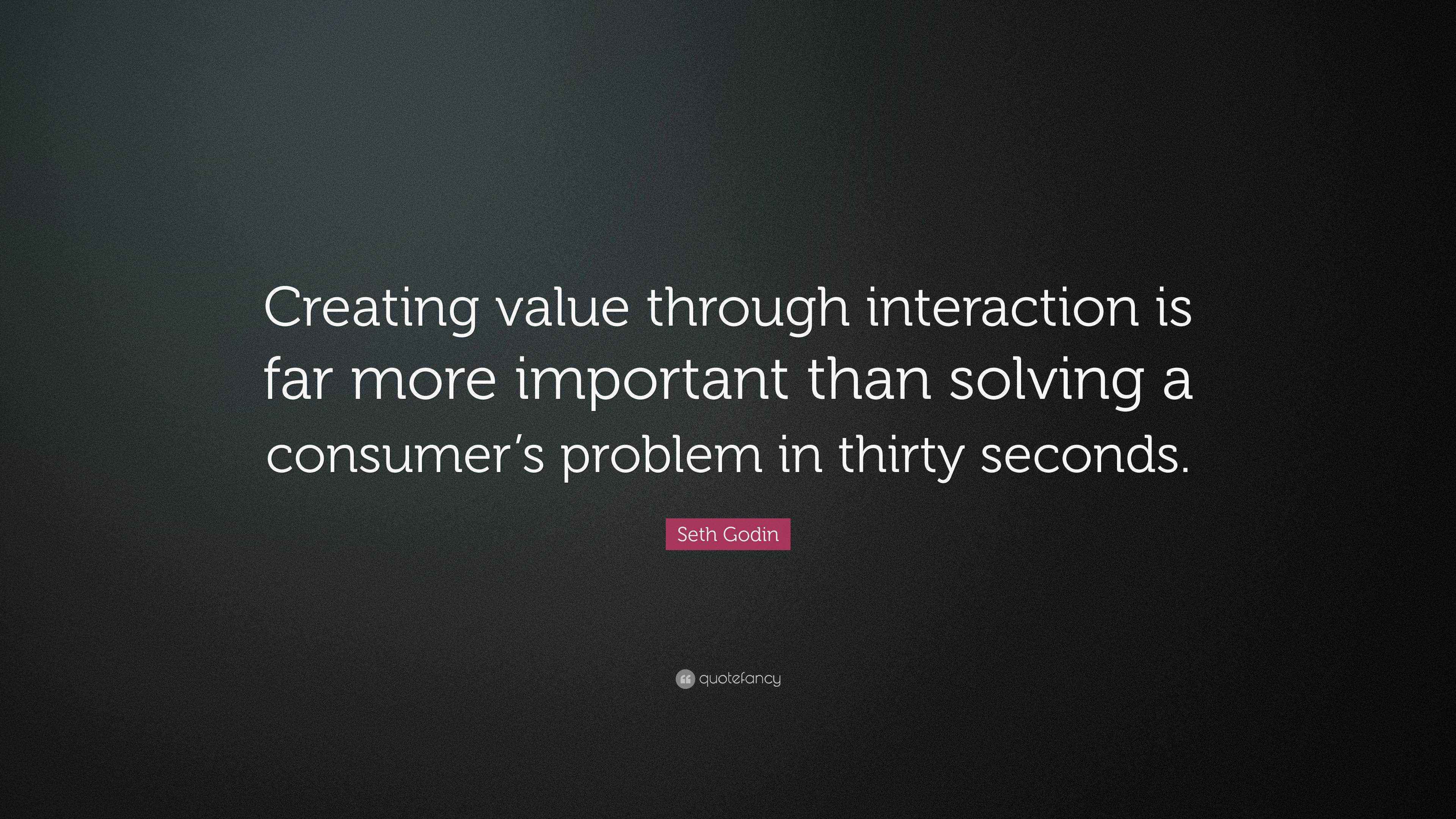Seth Godin Quote: “Creating value through interaction is far more ...