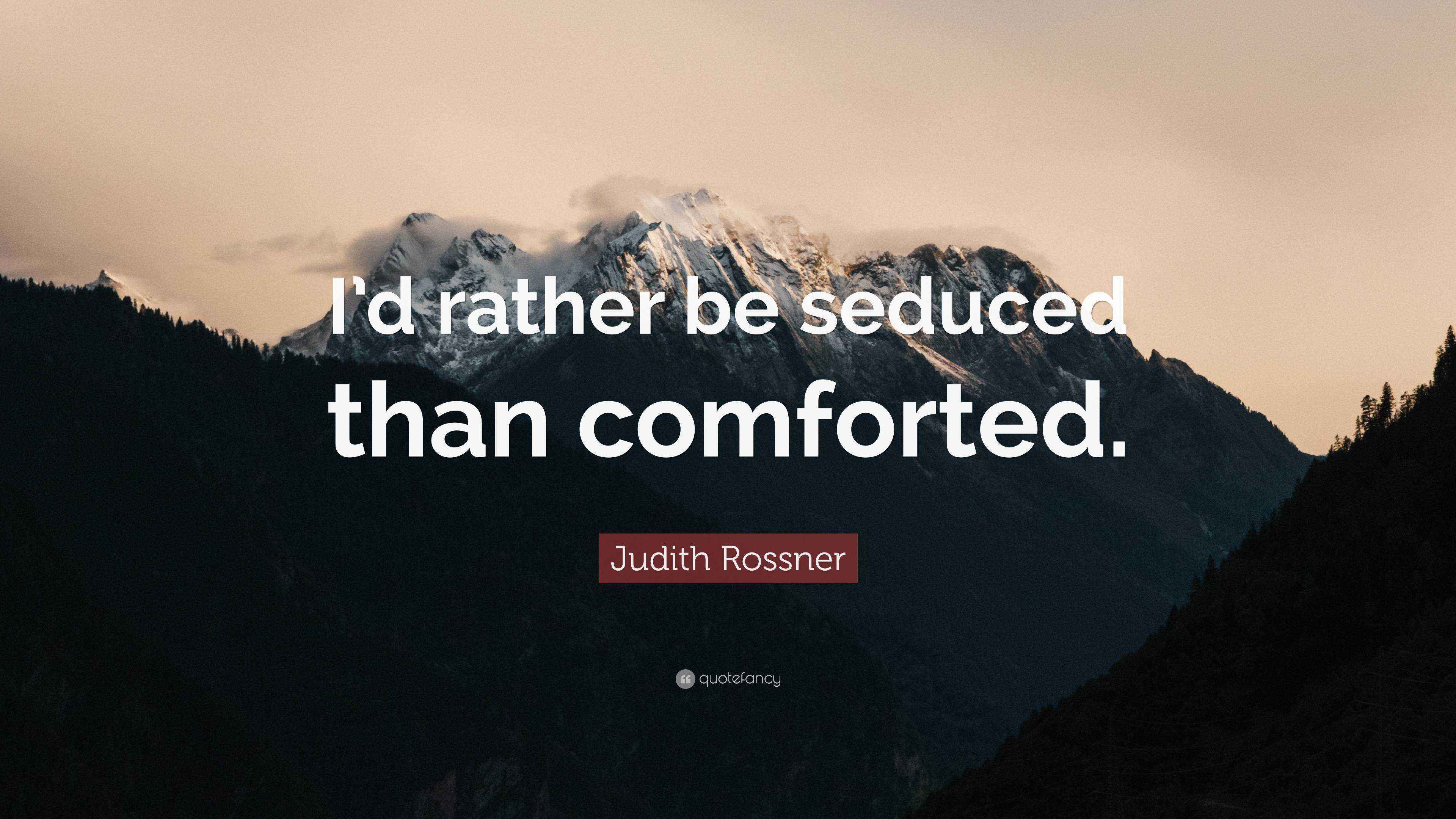 Judith Rossner Quote: “I’d rather be seduced than comforted.”