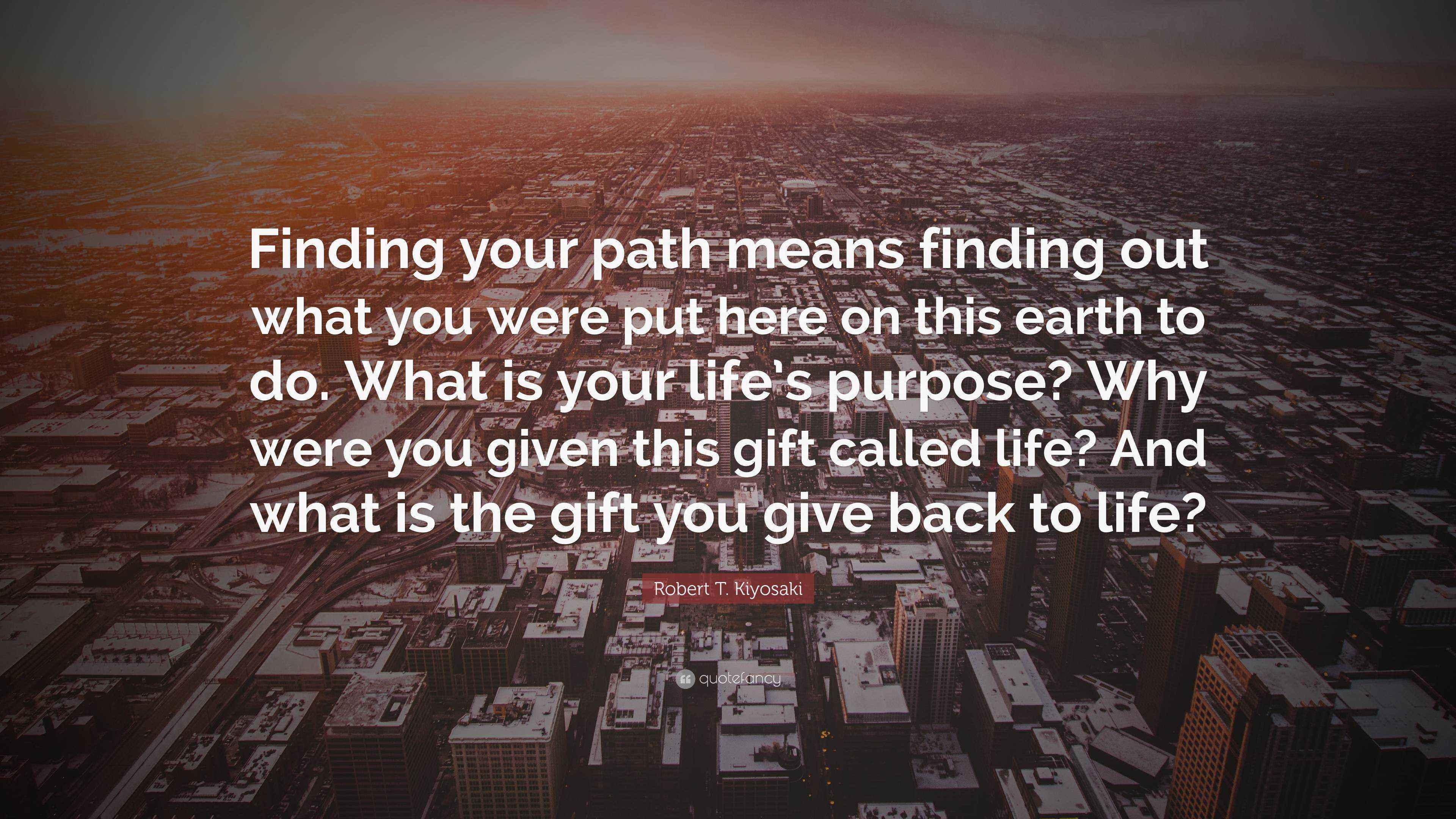Robert T. Kiyosaki Quote: “Finding your path means finding out what you ...