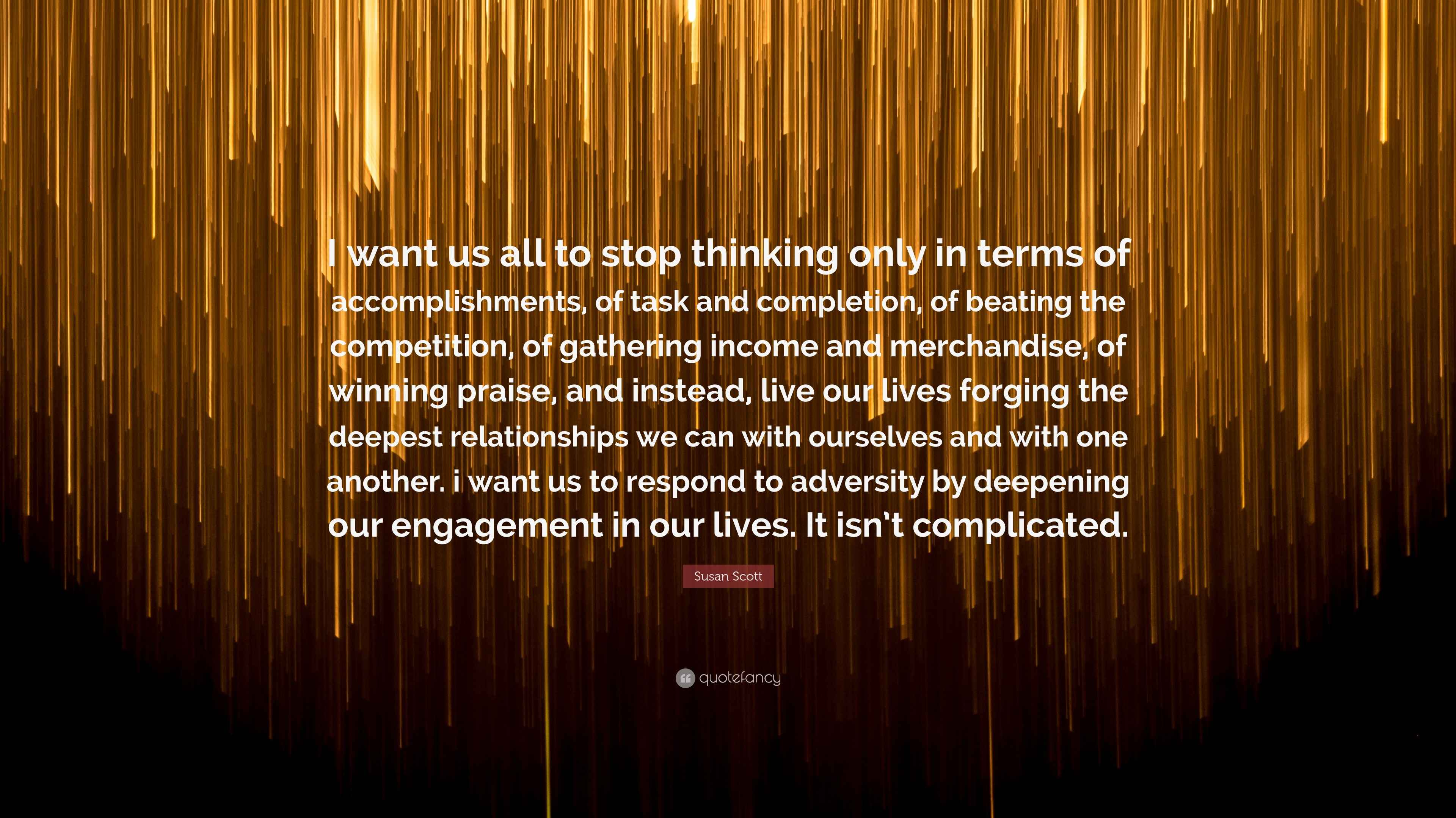 Susan Scott Quote: “I want us all to stop thinking only in terms of ...