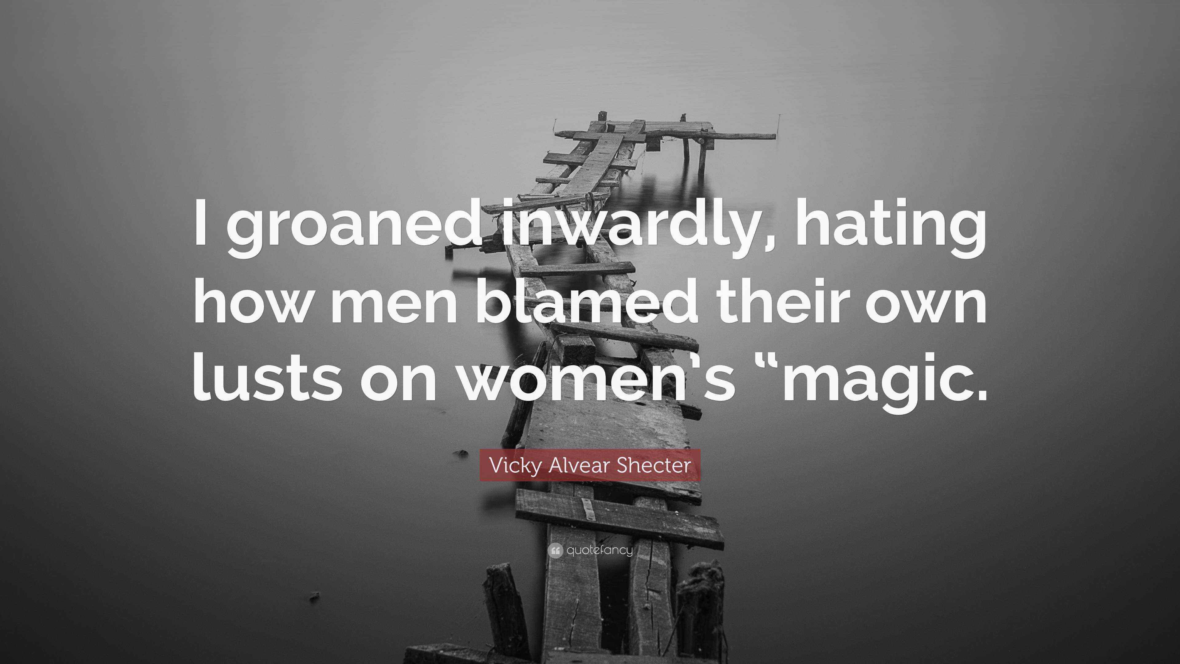 Vicky Alvear Shecter Quote: “I groaned inwardly, hating how men blamed ...