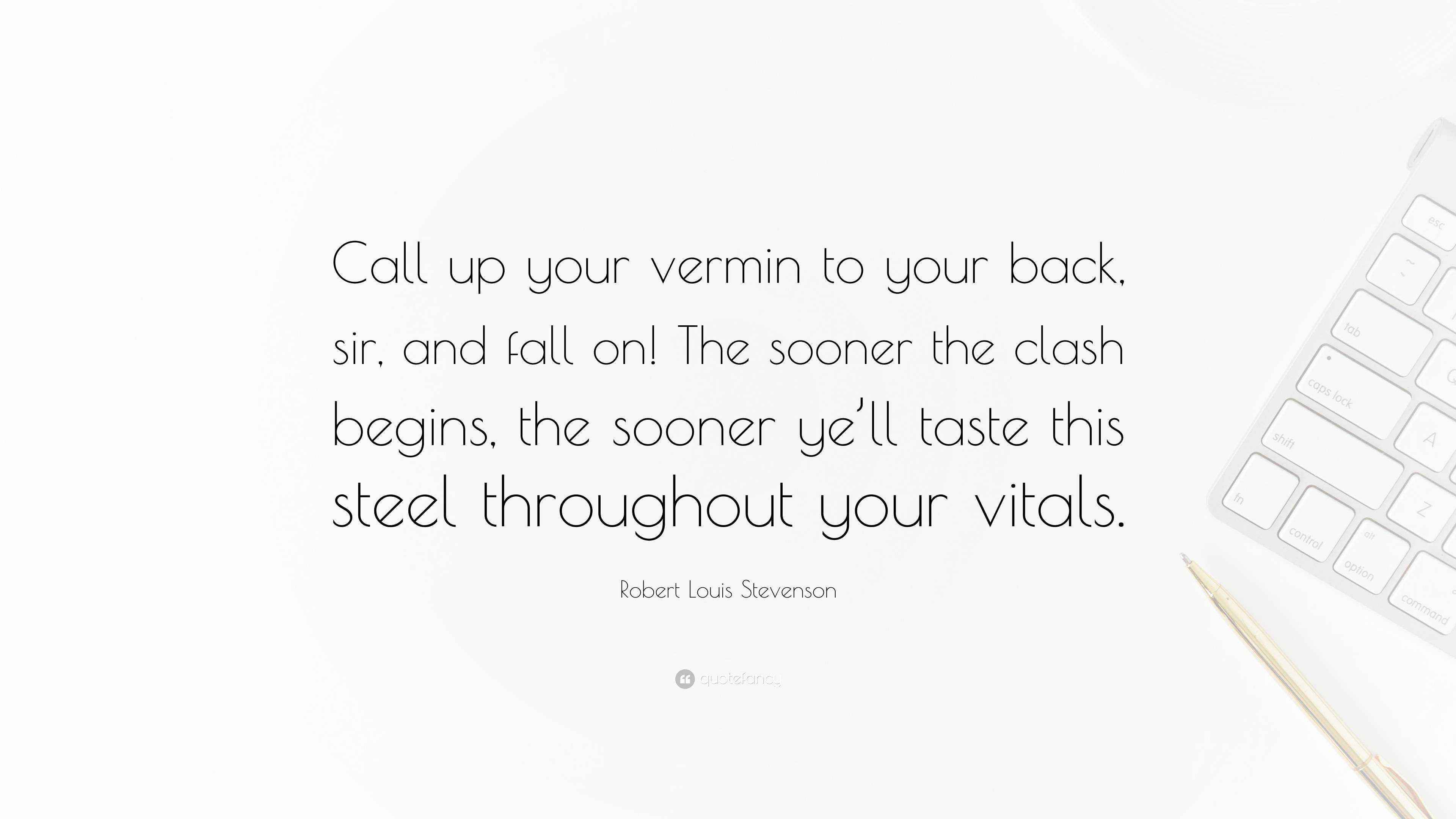 Robert Louis Stevenson Quote: “Call up your vermin to your back, sir ...