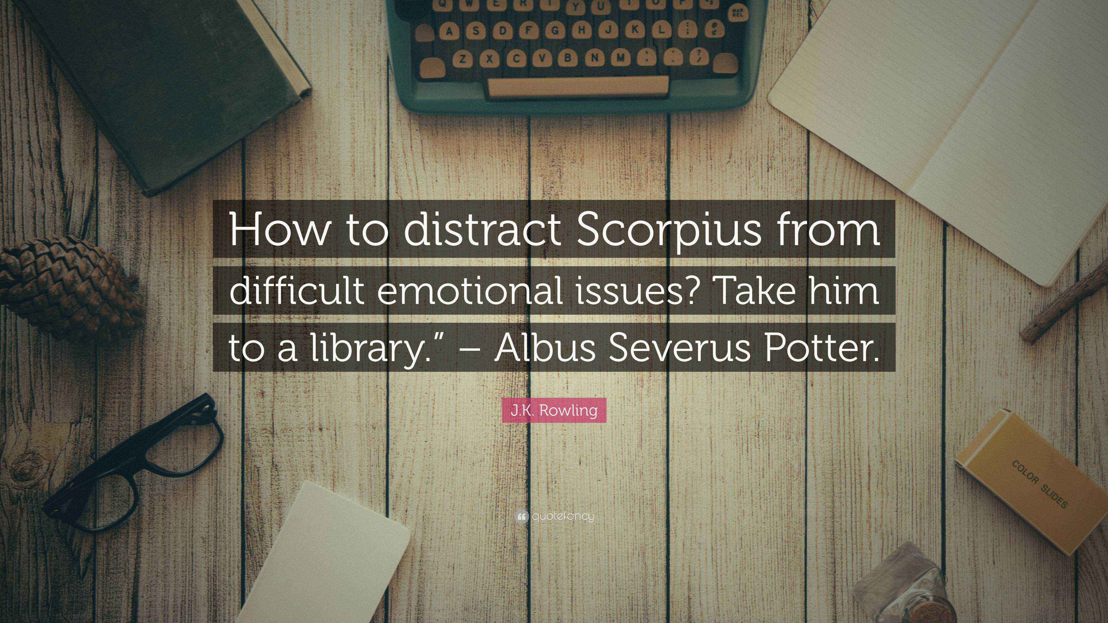 J.K. Rowling Quote: “How to distract Scorpius from difficult emotional ...