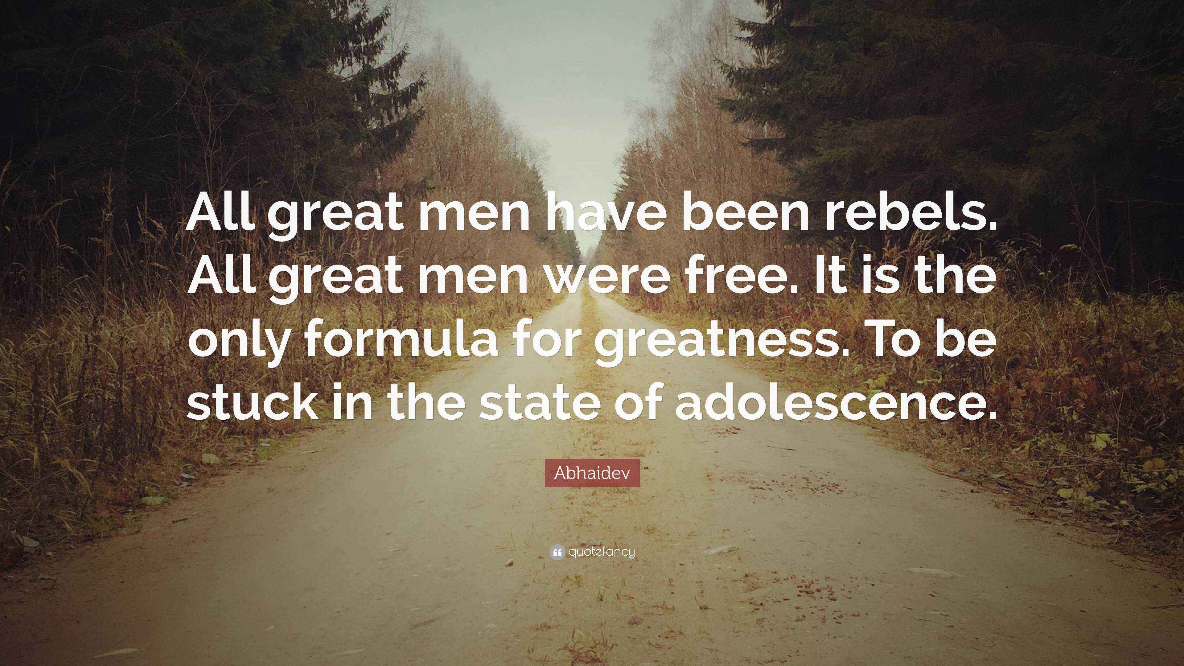 Abhaidev Quote: “All great men have been rebels. All great men were ...