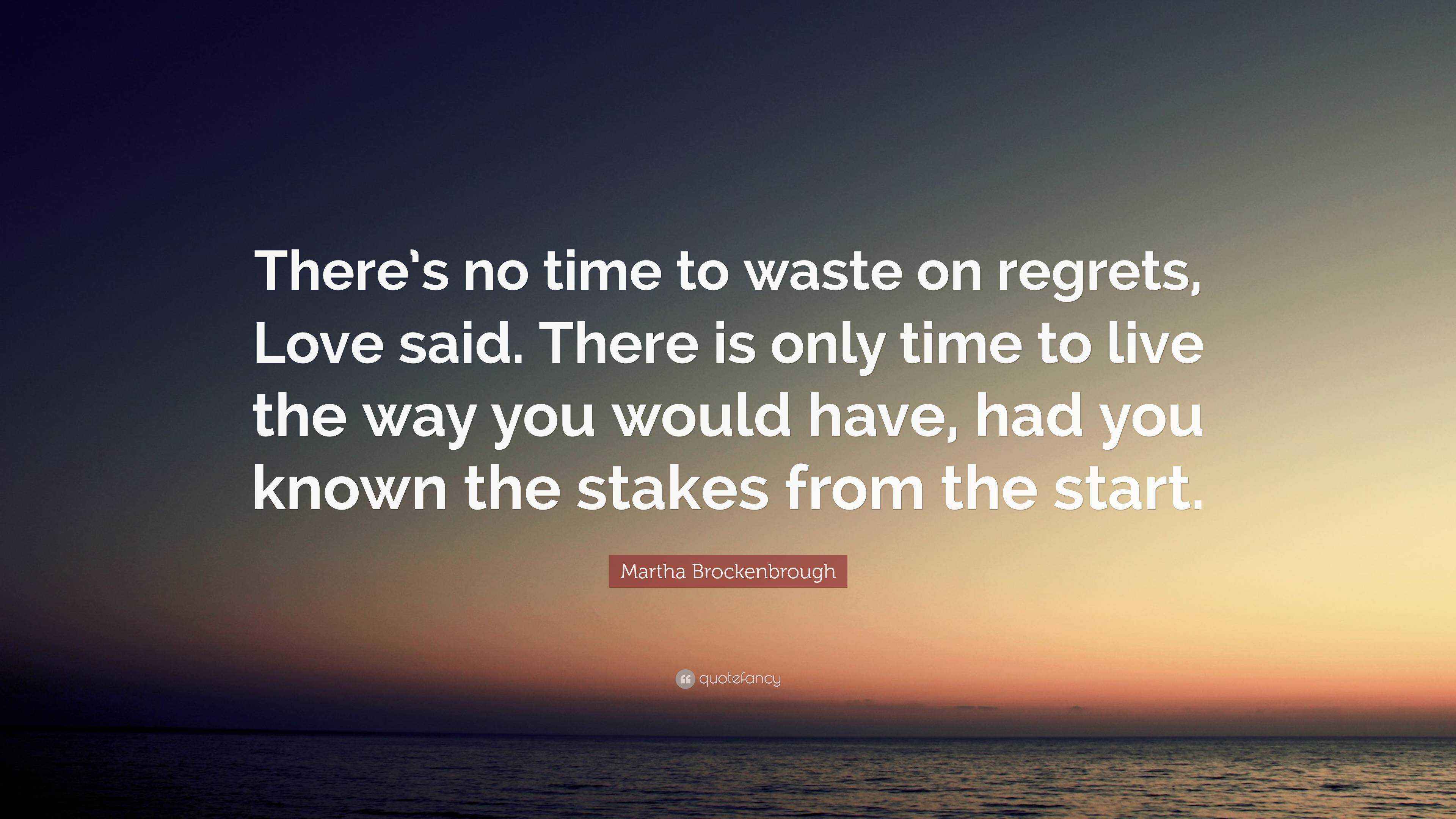 Martha Brockenbrough Quote: “There’s no time to waste on regrets, Love ...
