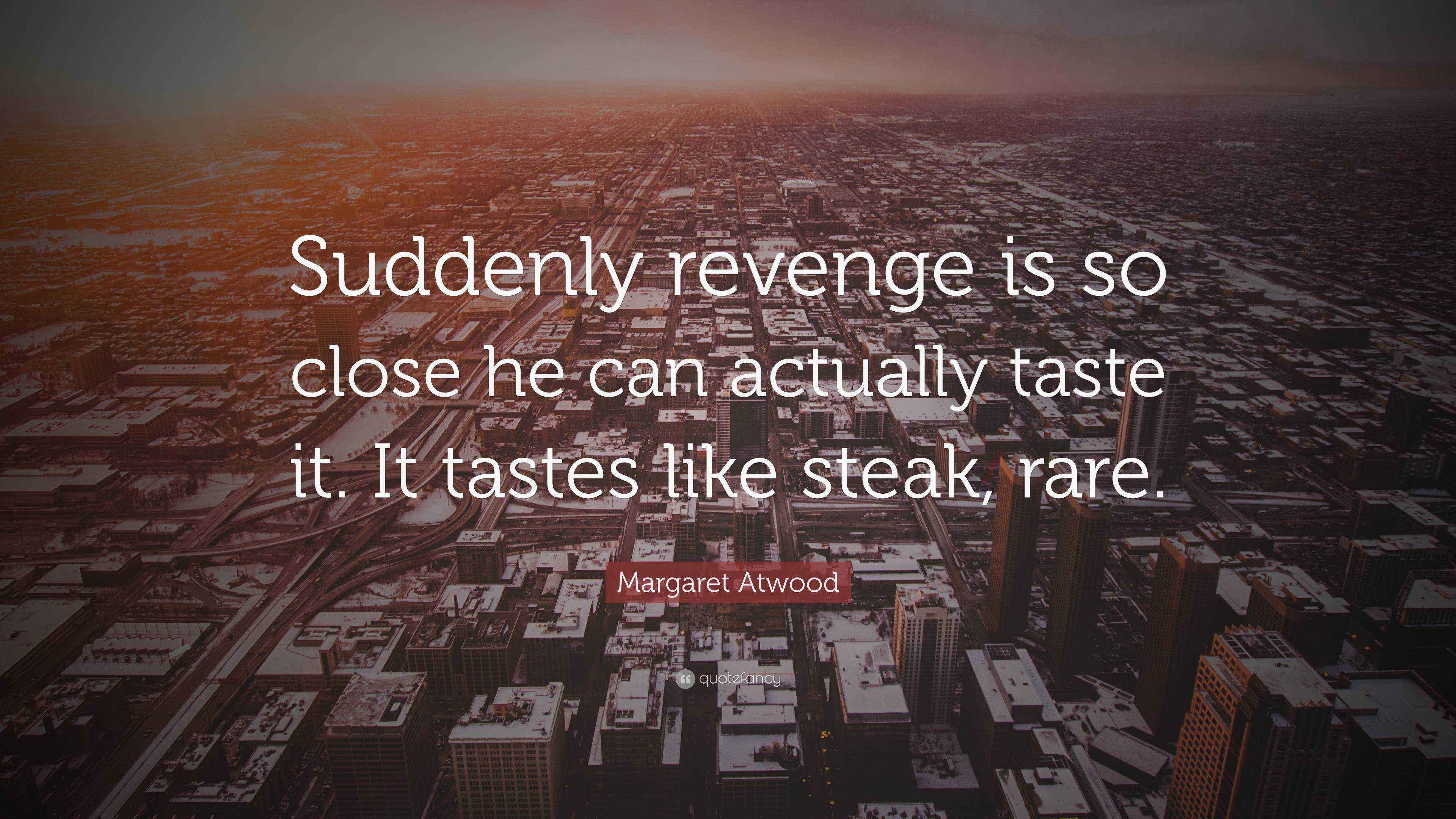 Margaret Atwood Quote: “Suddenly revenge is so close he can actually ...