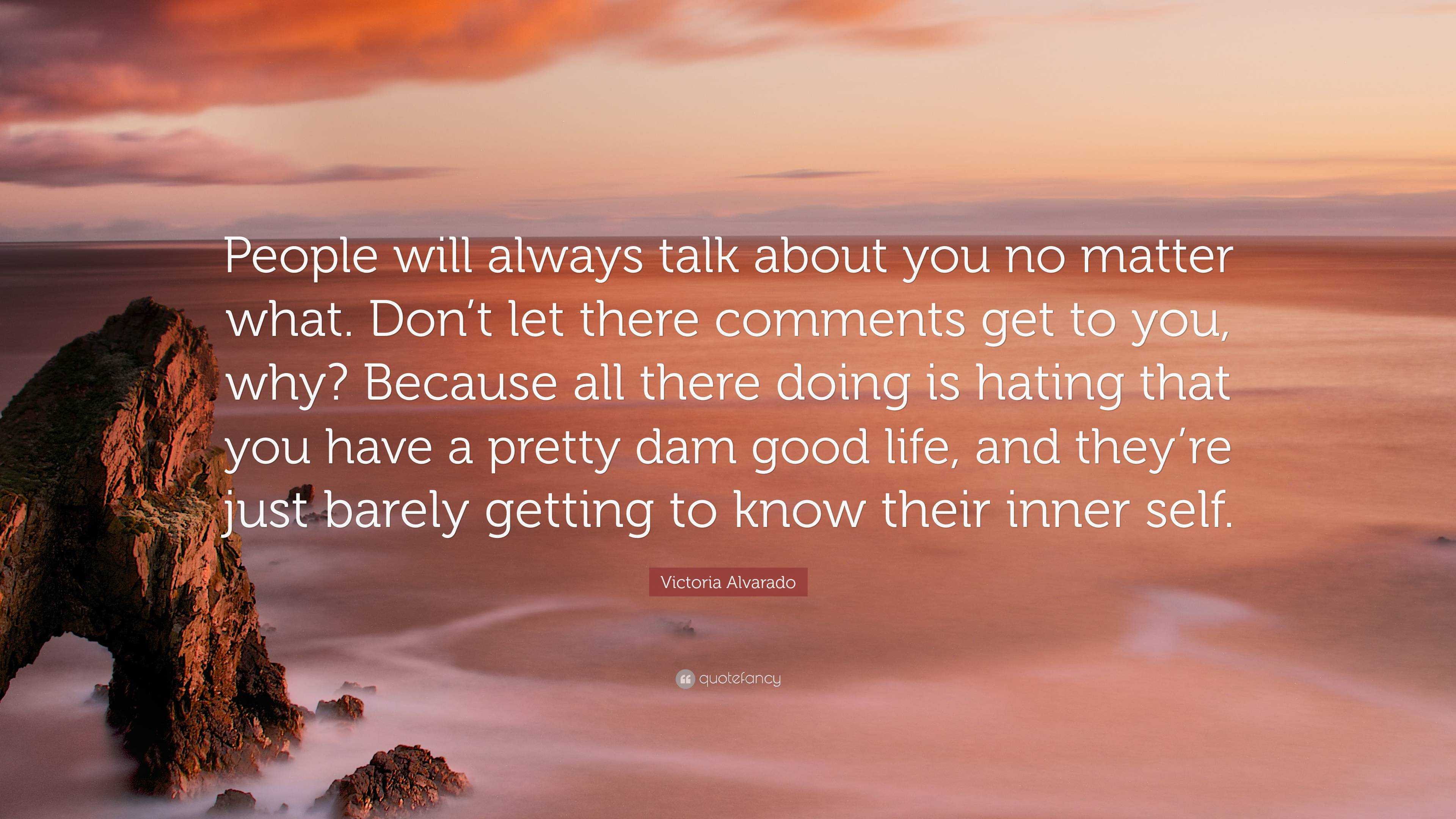 Victoria Alvarado Quote: “People will always talk about you no matter ...